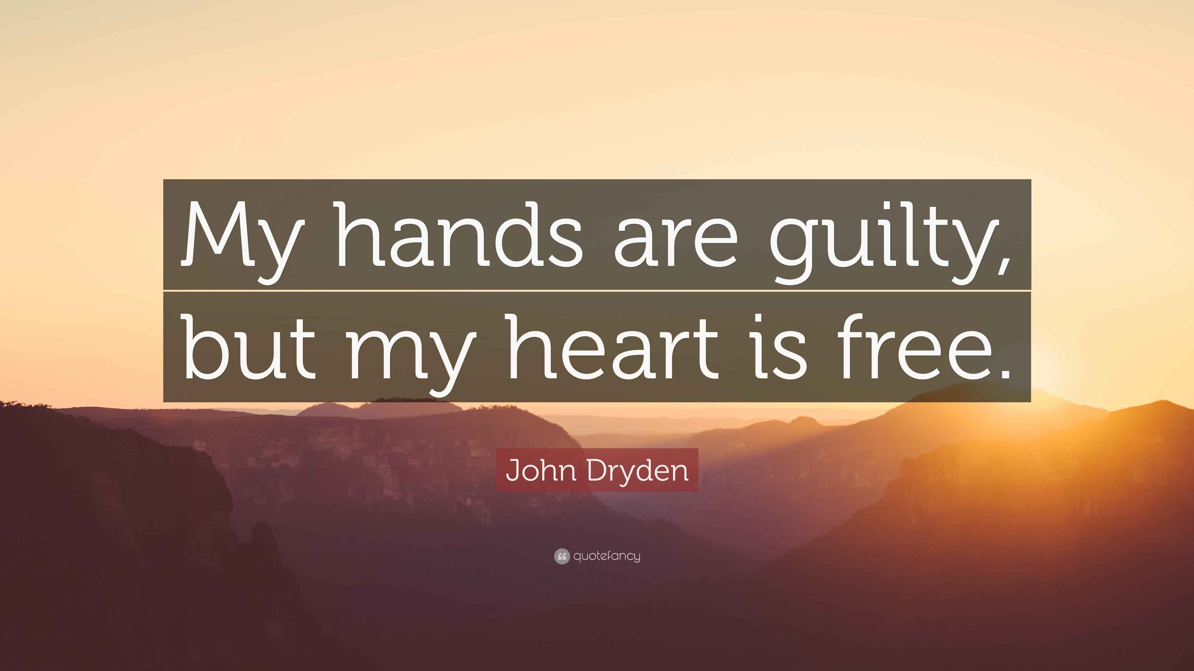 John Dryden Quote: “My hands are guilty, but my heart is free.”
