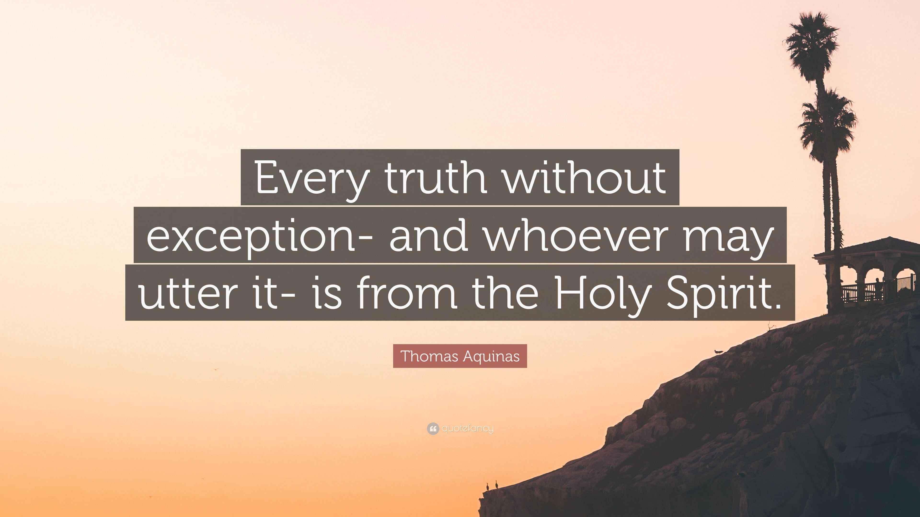 Thomas Aquinas Quote: “Every truth without exception- and whoever may ...