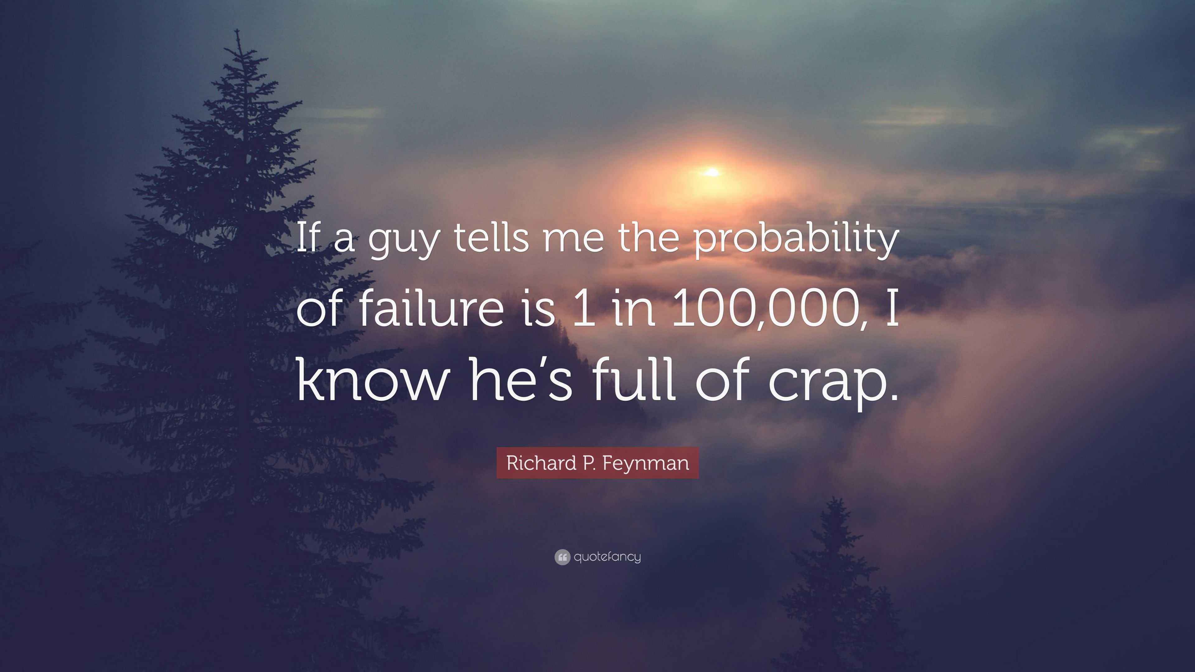 Richard P. Feynman Quote: “If a guy tells me the probability of failure ...