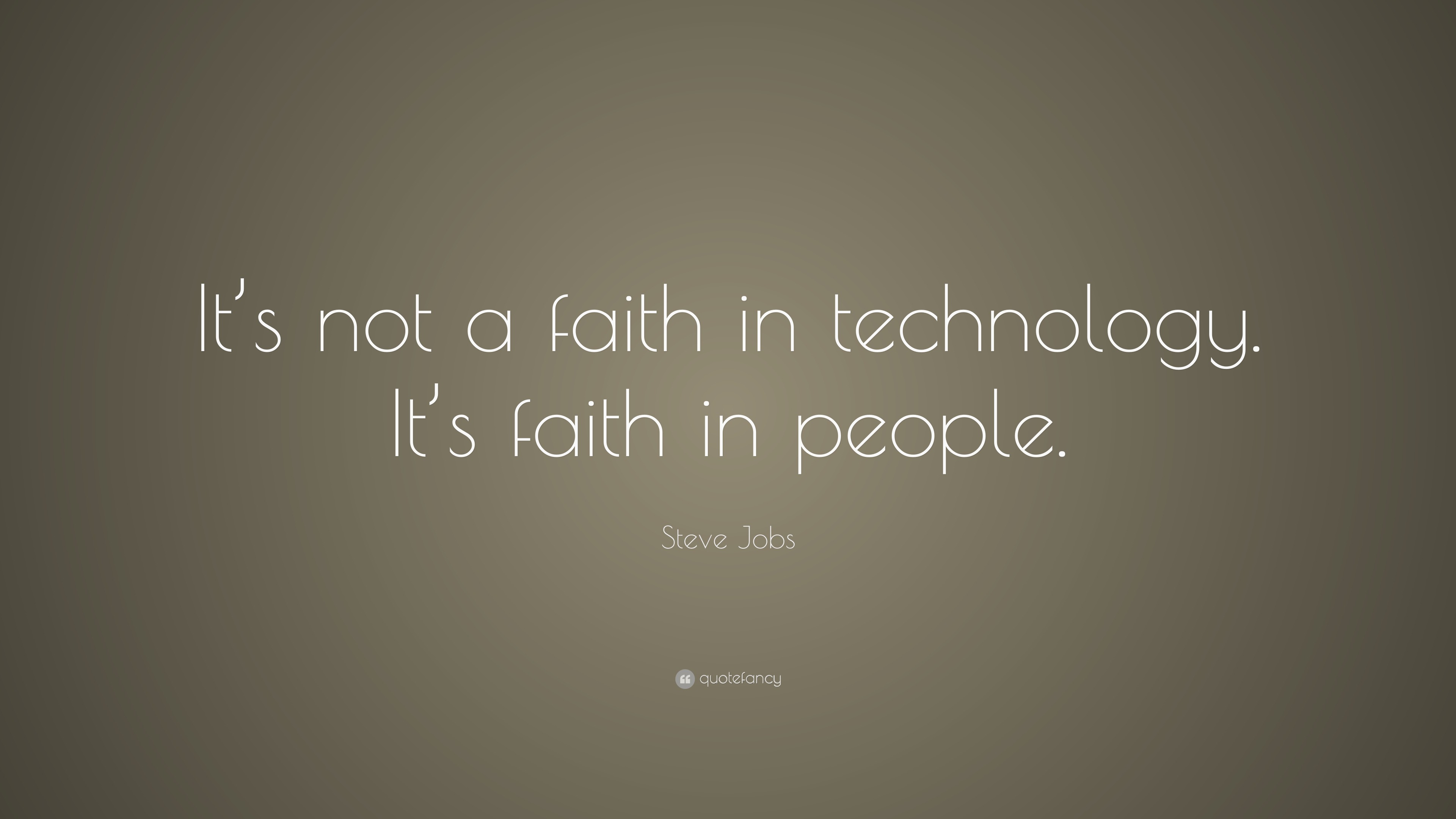 Steve Jobs Quote: “It’s not a faith in technology. It’s faith in people.”