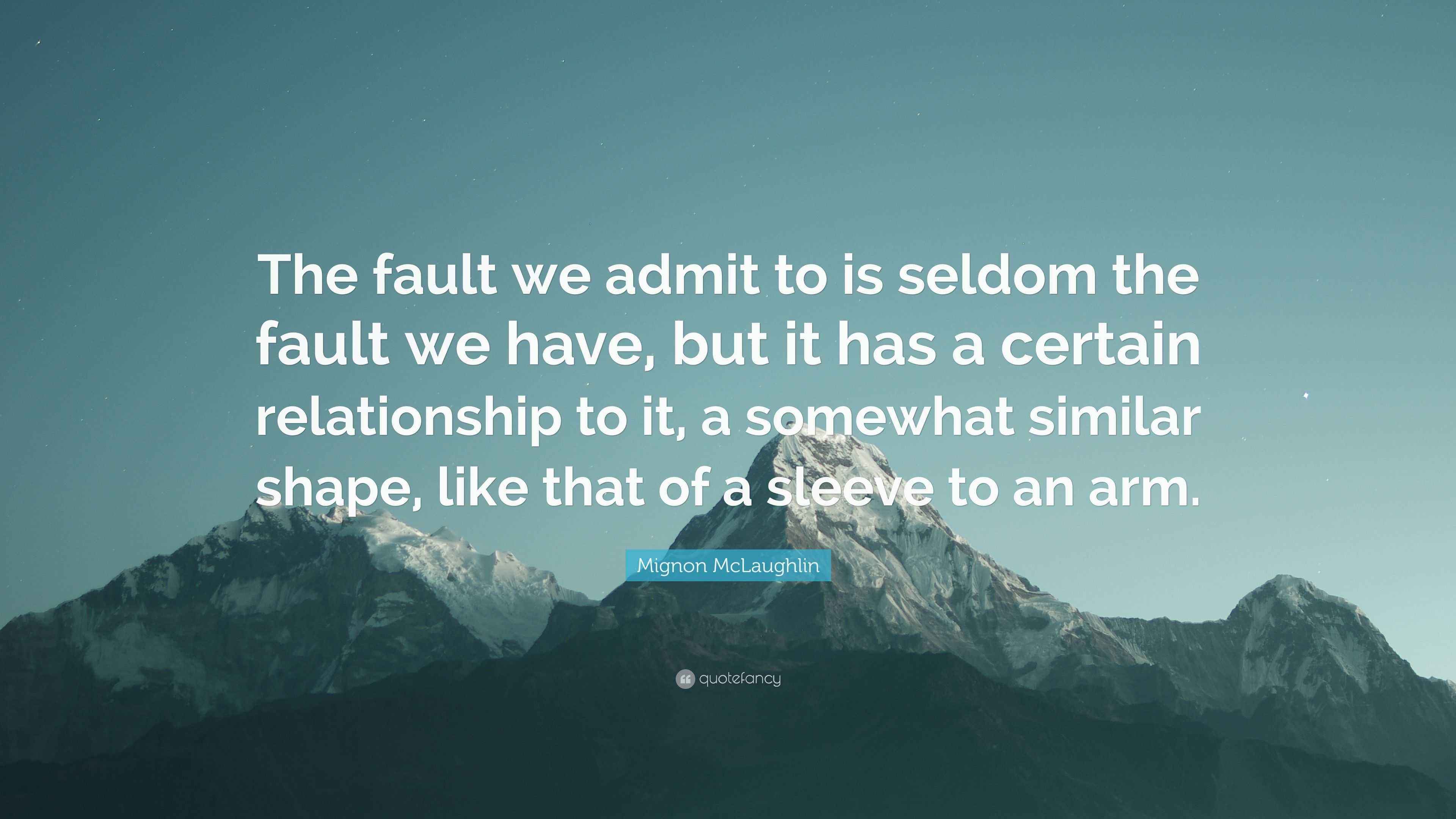 Mignon McLaughlin Quote: “The fault we admit to is seldom the fault we ...