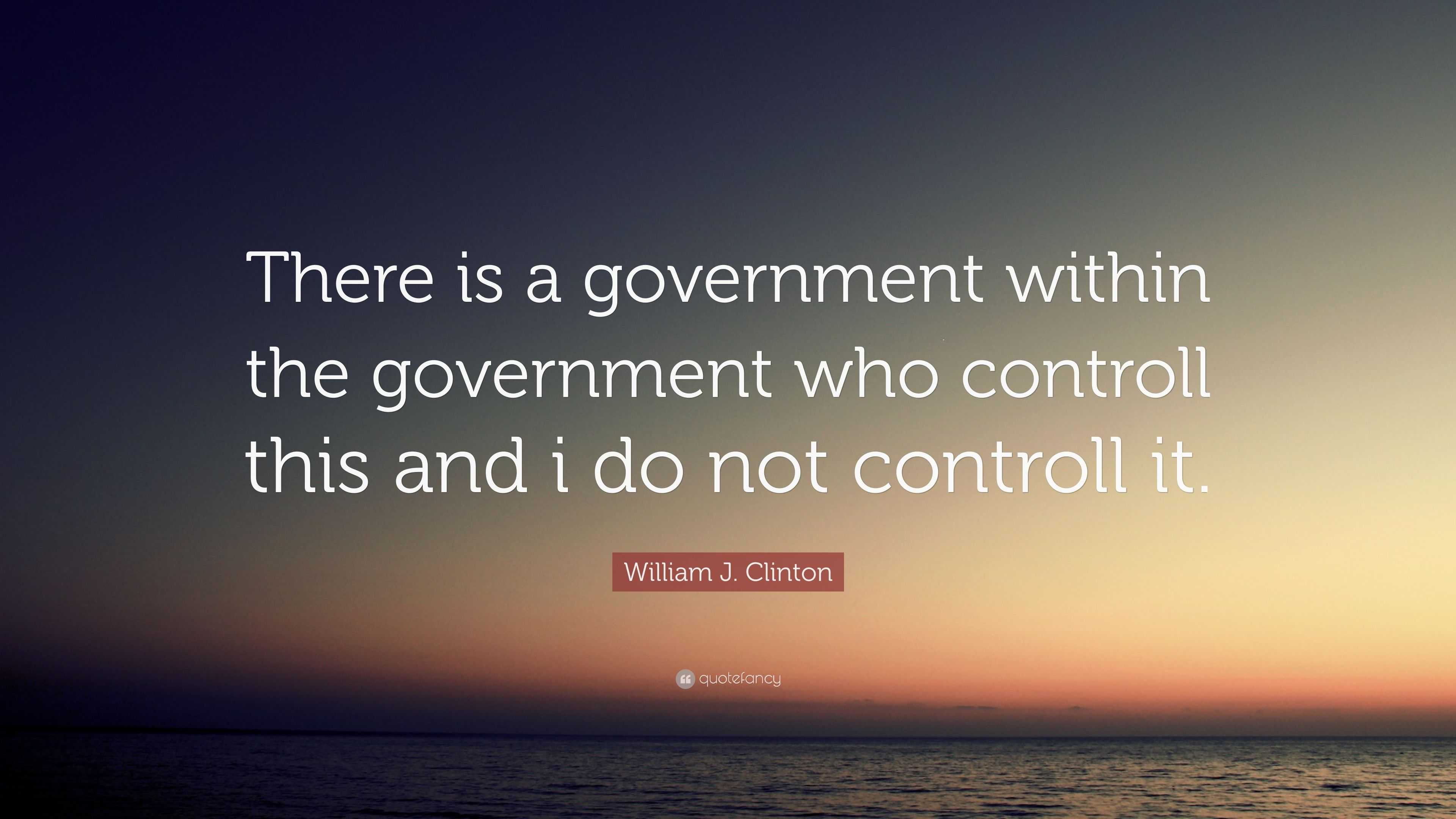 William J. Clinton Quote: “There is a government within the government ...
