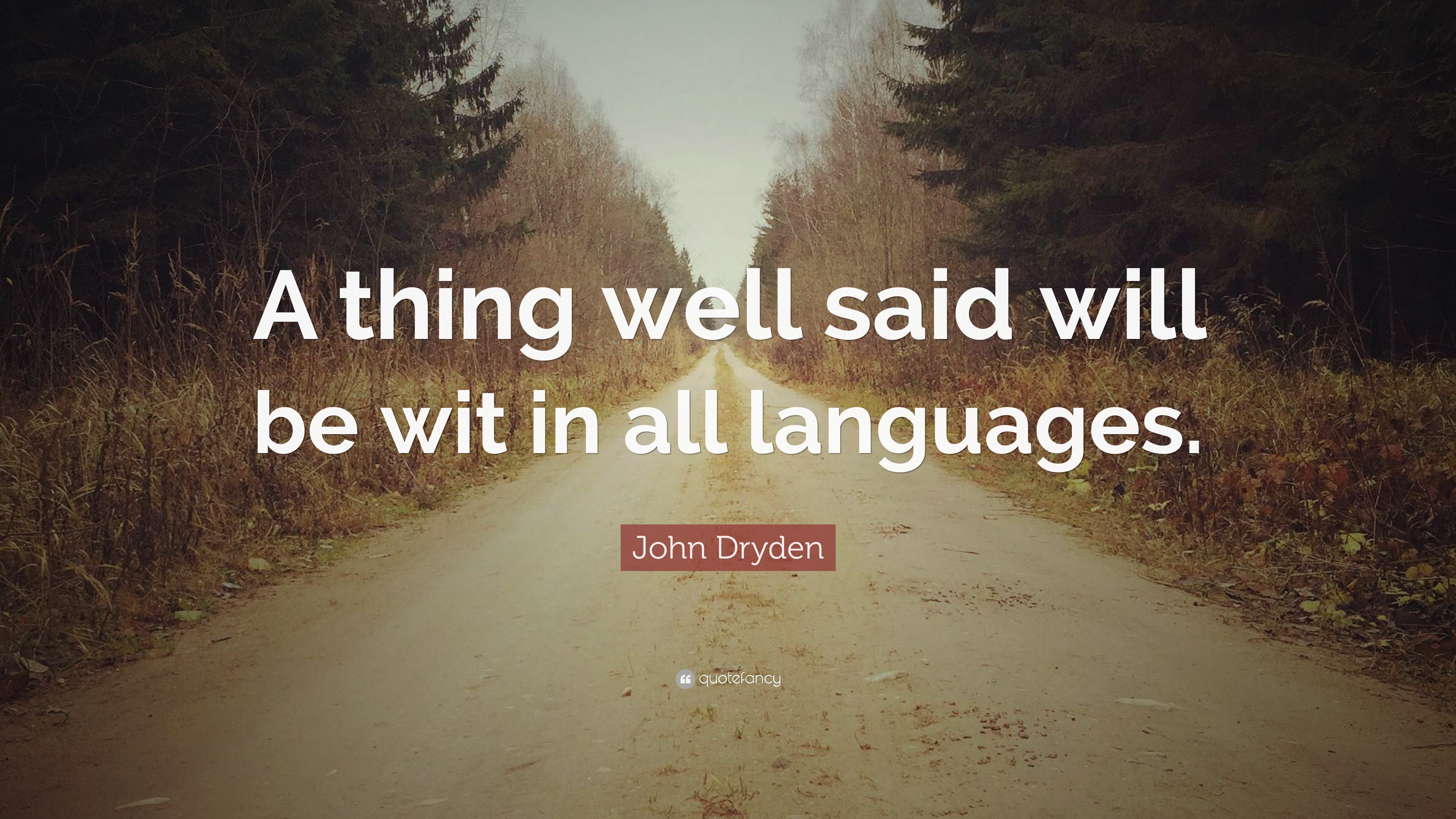 John Dryden Quote: “A thing well said will be wit in all languages.”