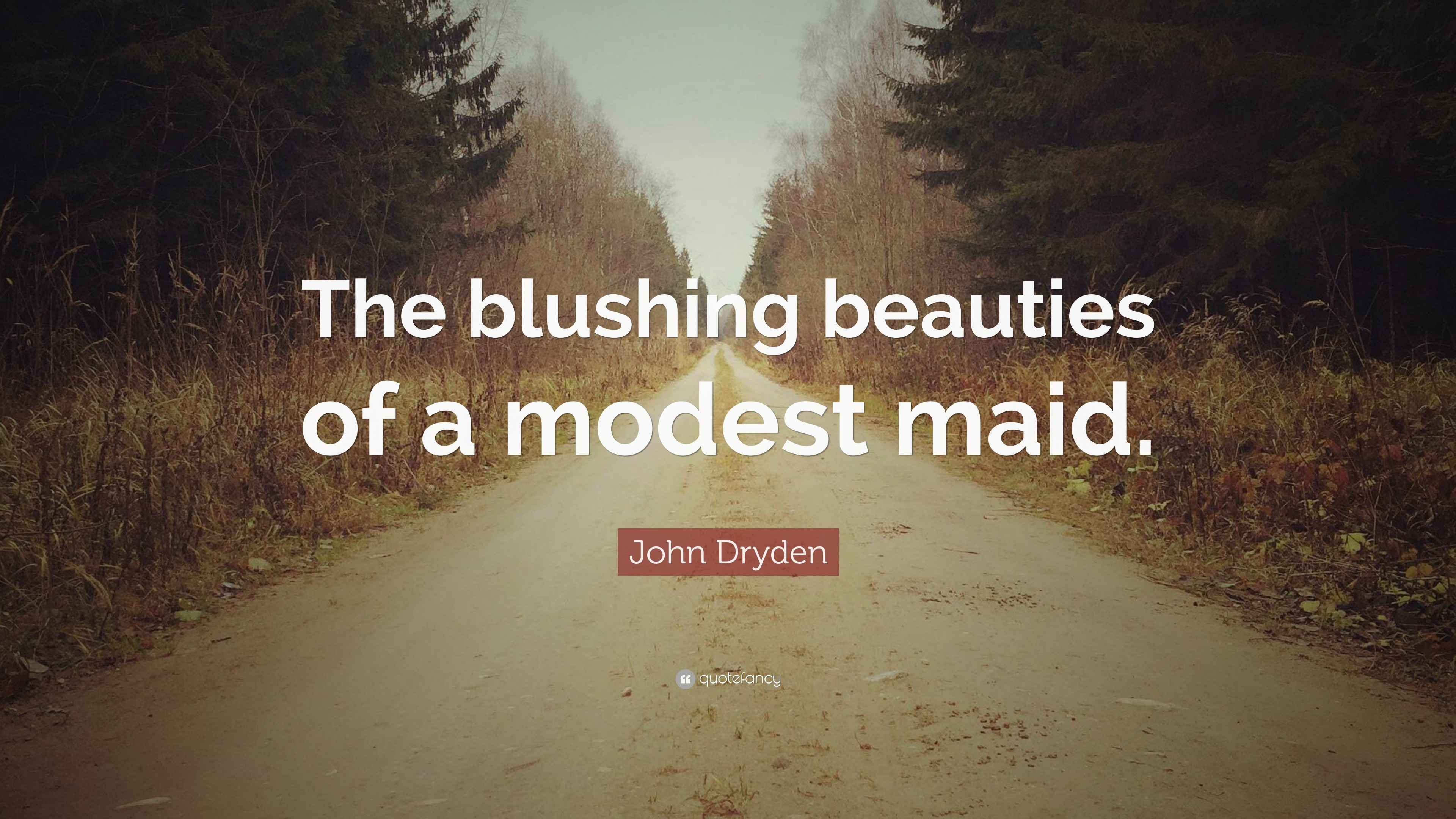 John Dryden Quote: “The blushing beauties of a modest maid.”