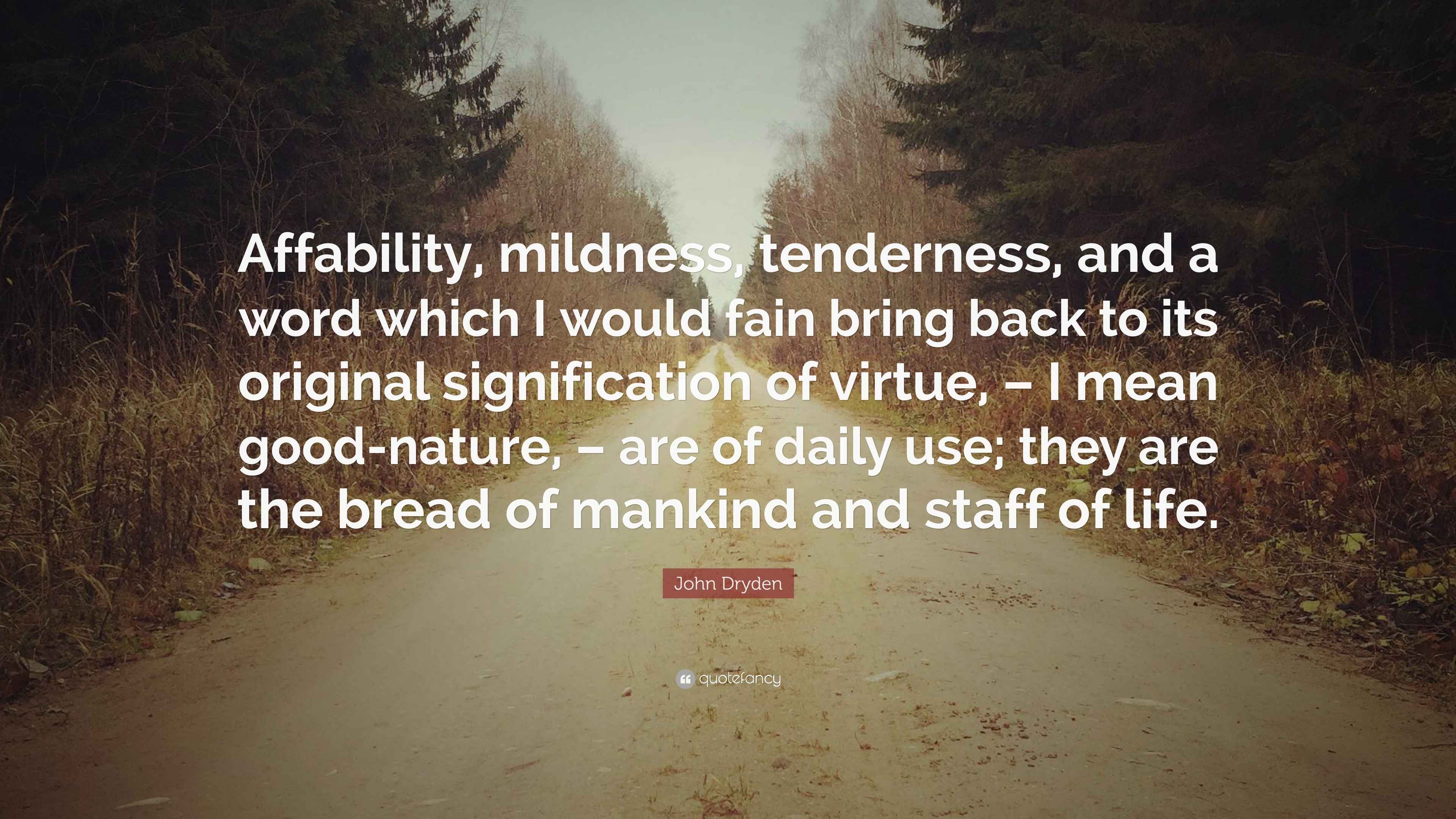 John Dryden Quote: “Affability, mildness, tenderness, and a word which ...