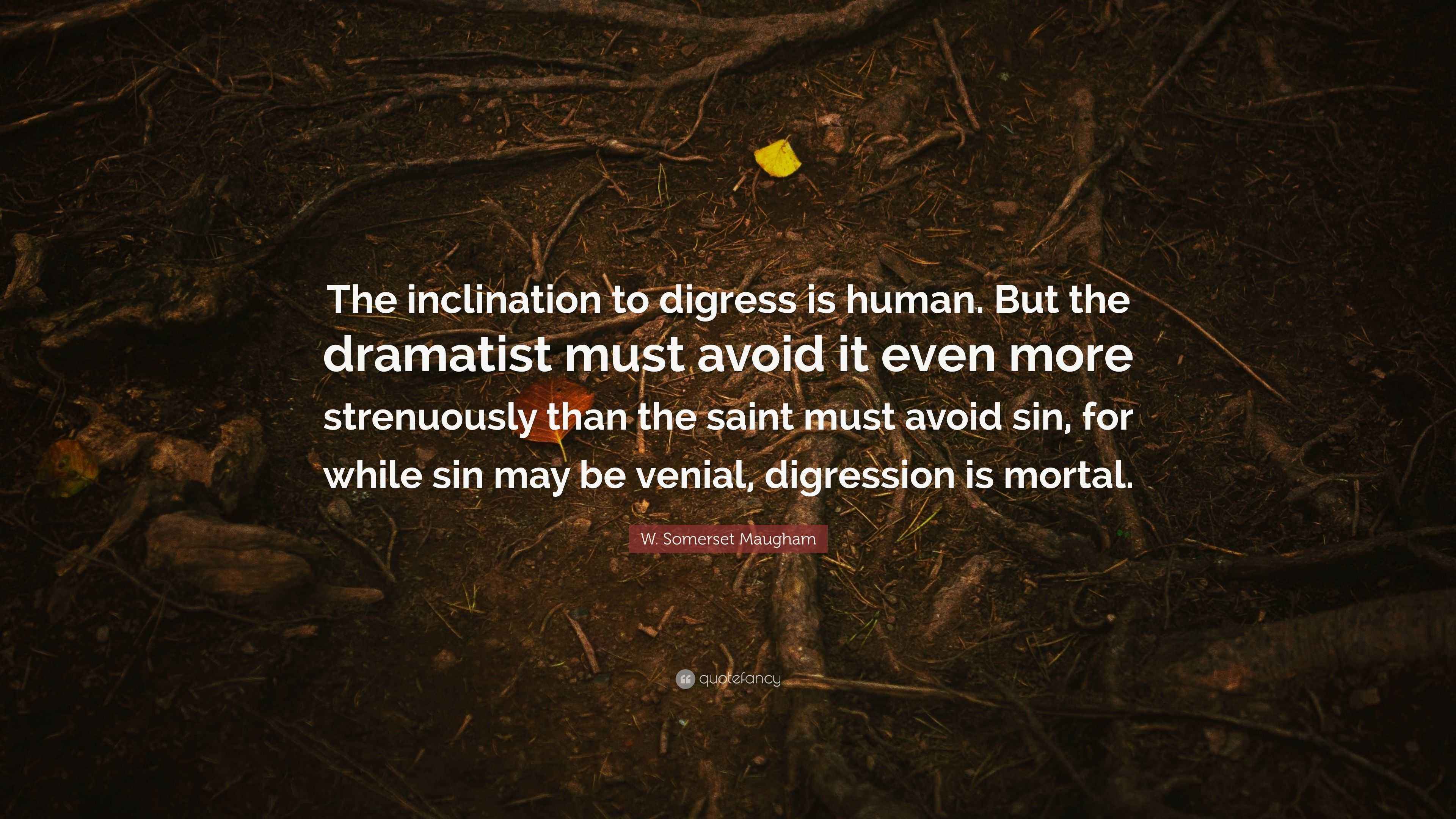 W. Somerset Maugham Quote: “The inclination to digress is human. But ...