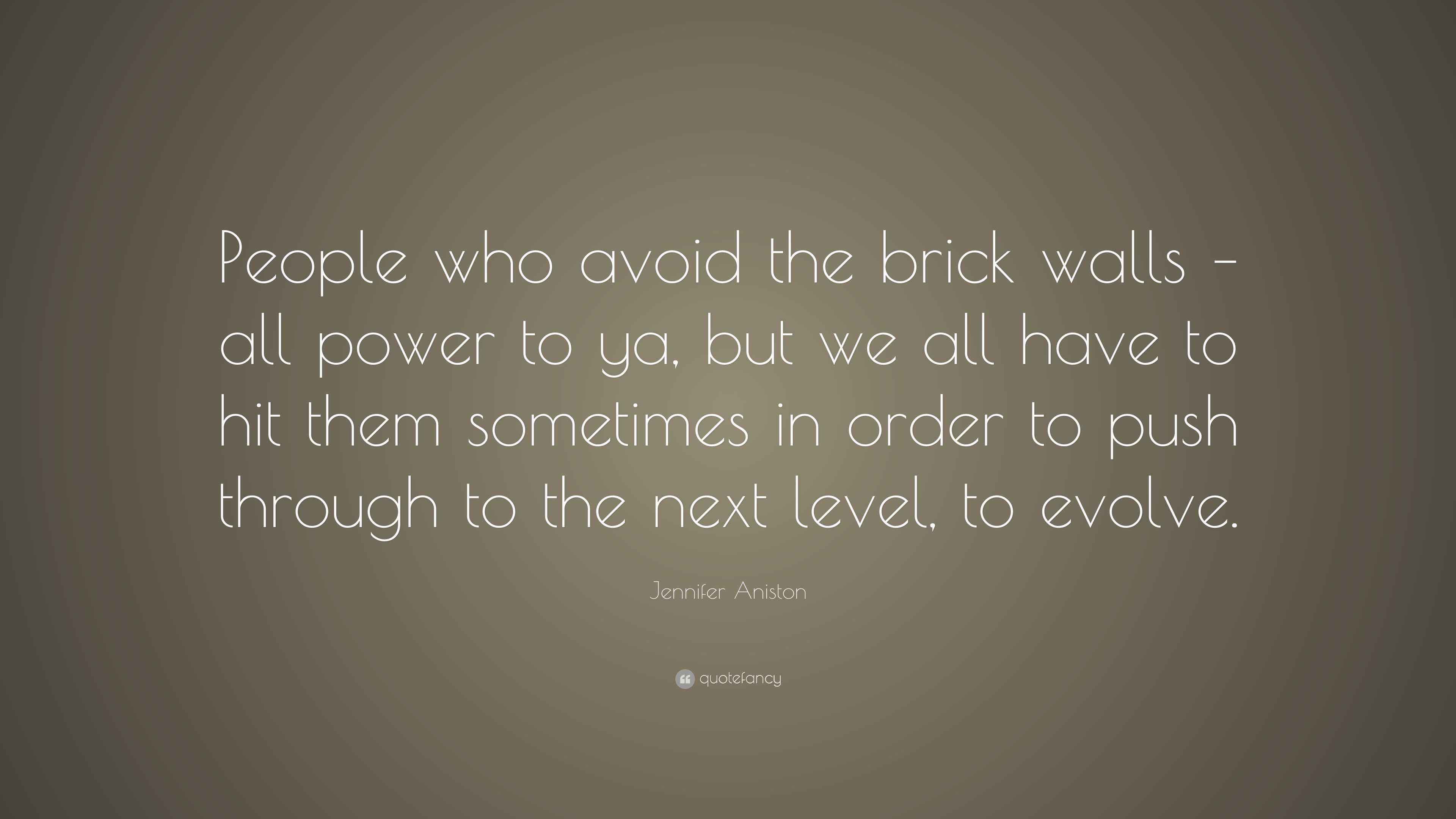Jennifer Aniston Quote: “People who avoid the brick walls – all power ...
