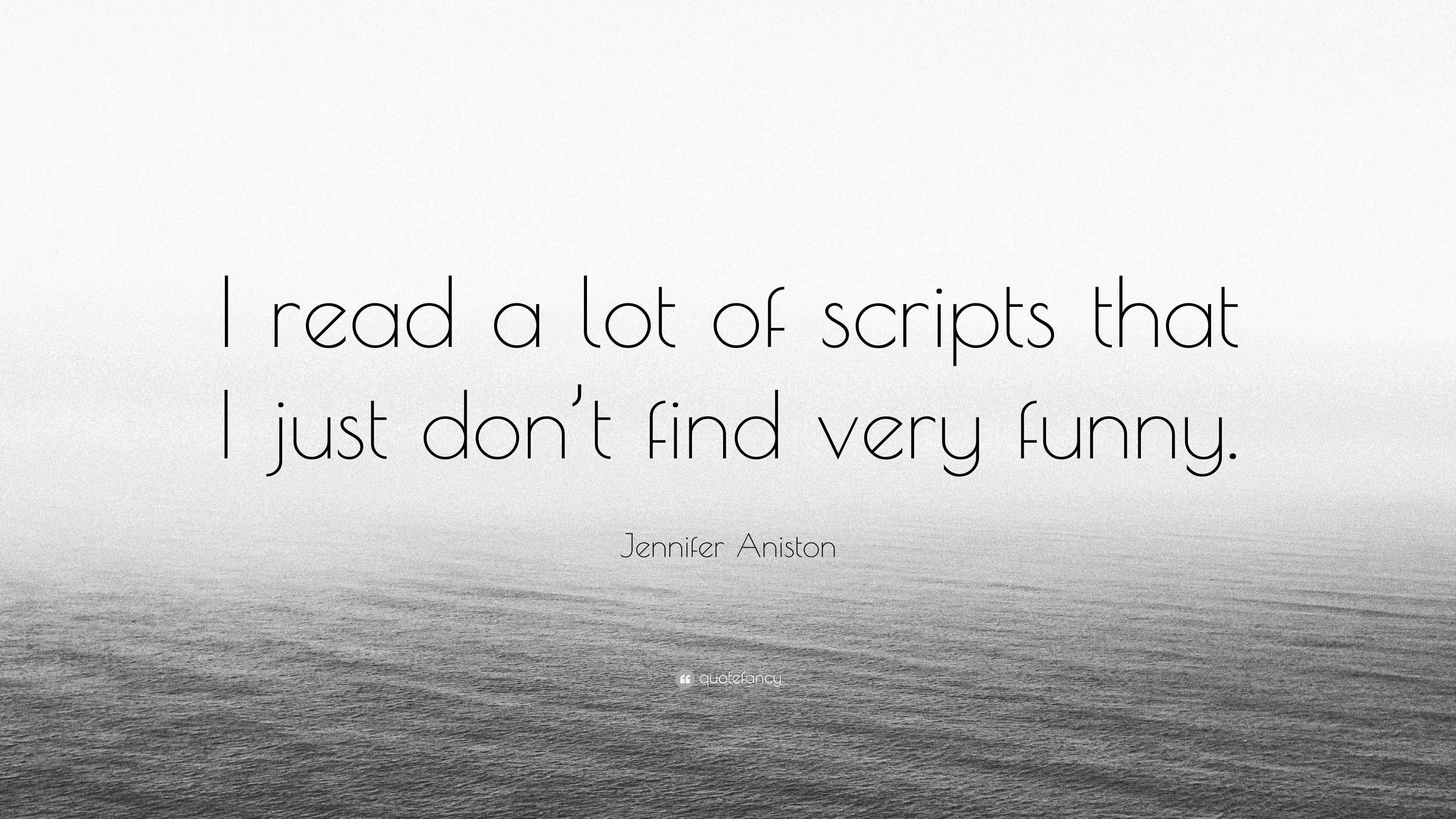 Jennifer Aniston Quote: “I read a lot of scripts that I just don’t find ...