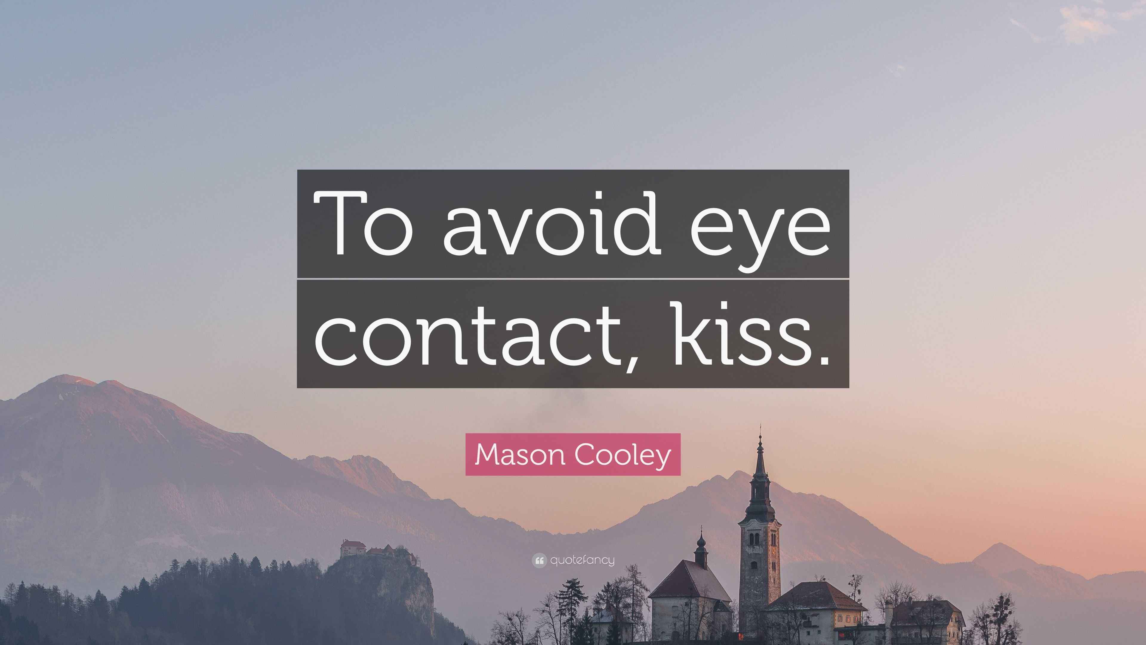 Mason Cooley Quote: “To avoid eye contact, kiss.”
