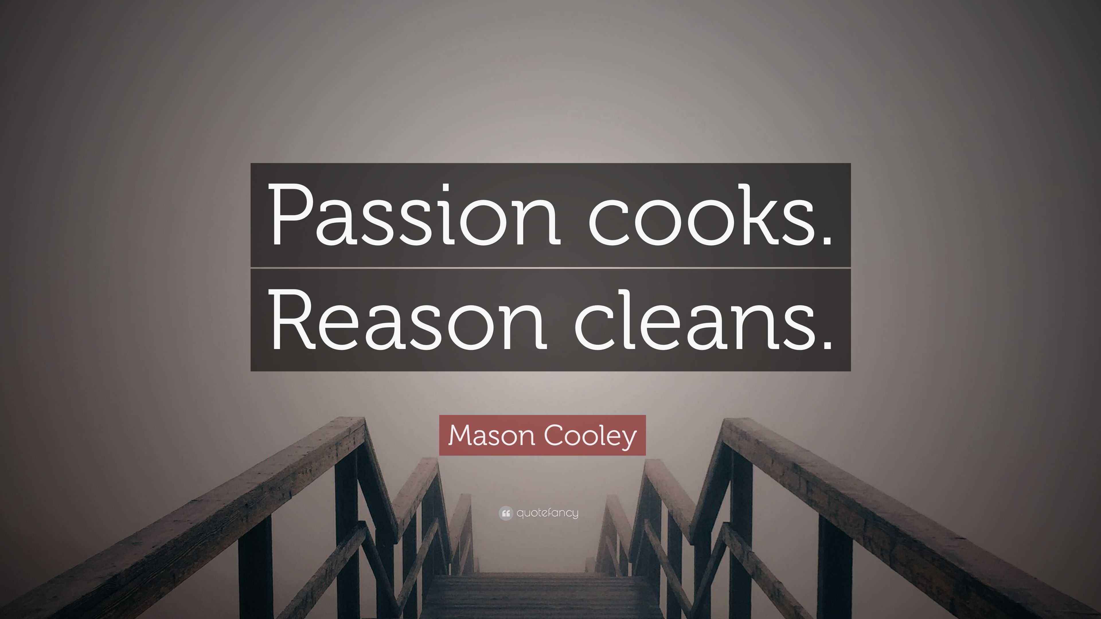 Mason Cooley Quote: “Passion cooks. Reason cleans.”