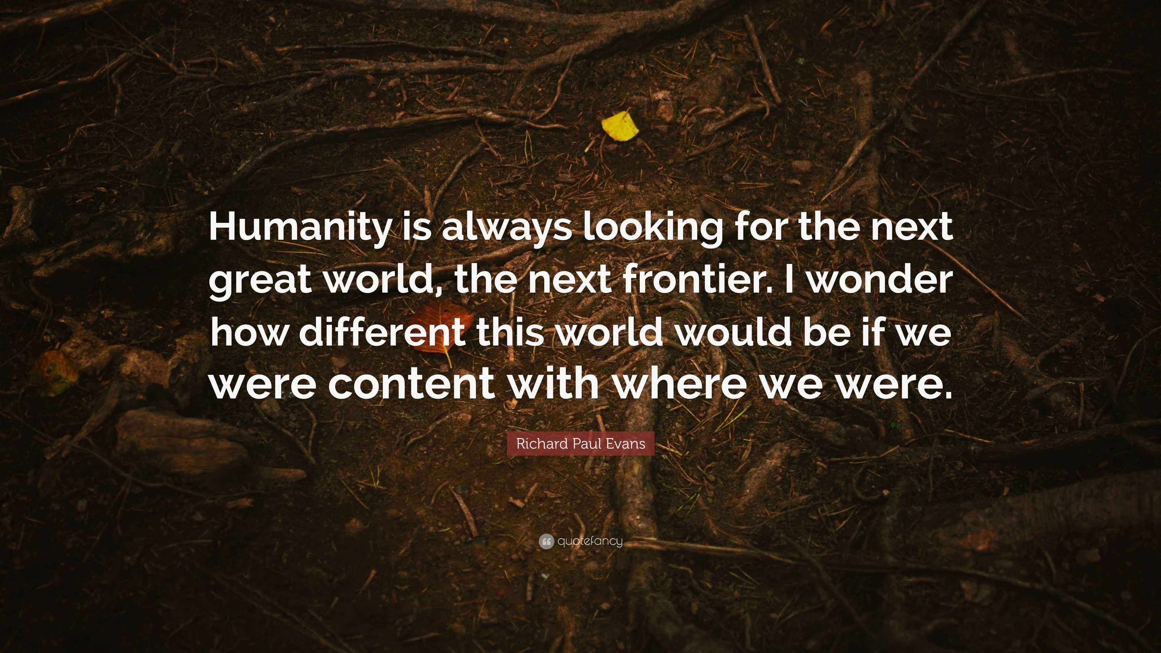 Richard Paul Evans Quote: “Humanity is always looking for the next ...