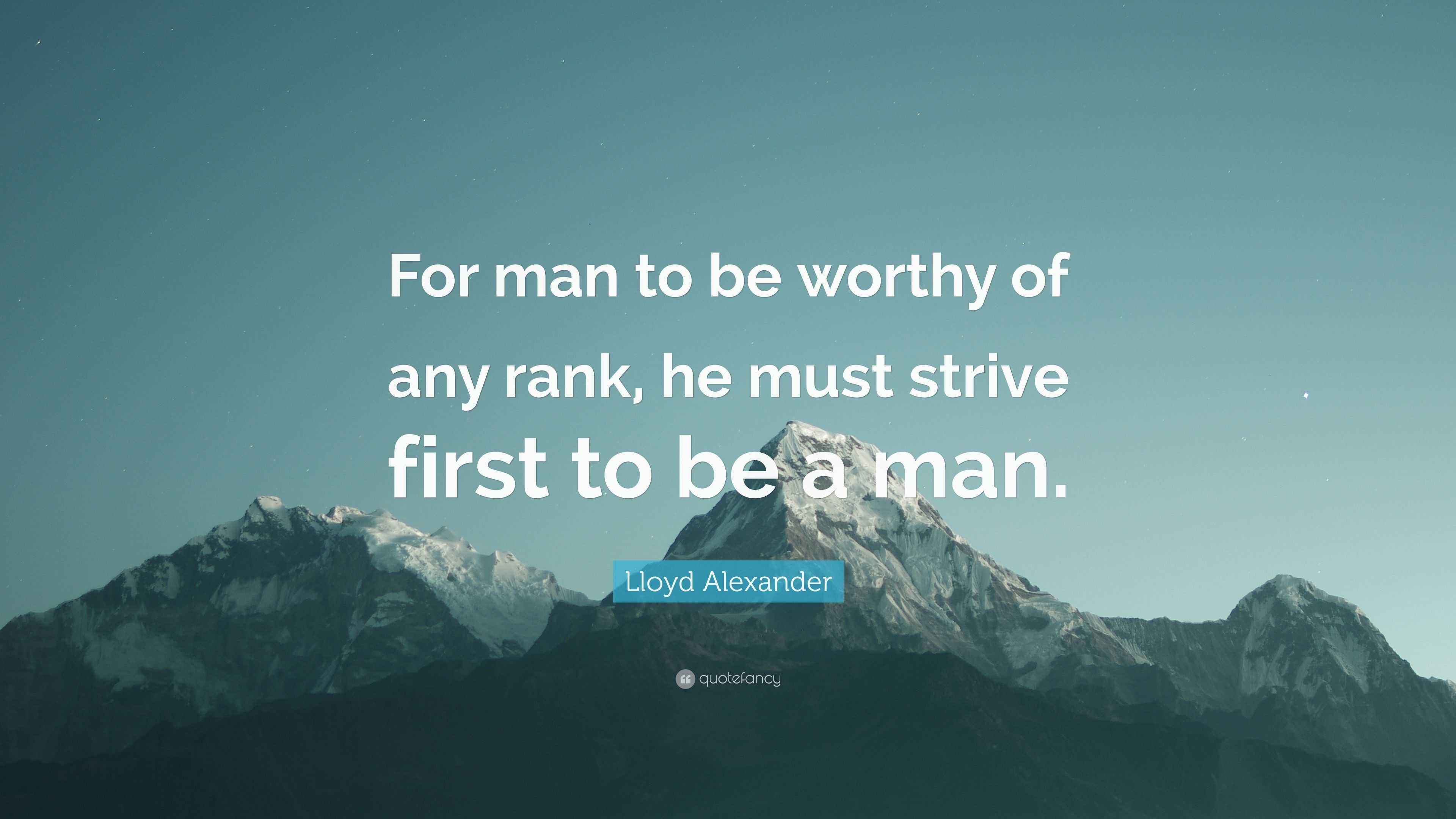 Lloyd Alexander Quote: “For man to be worthy of any rank, he must ...