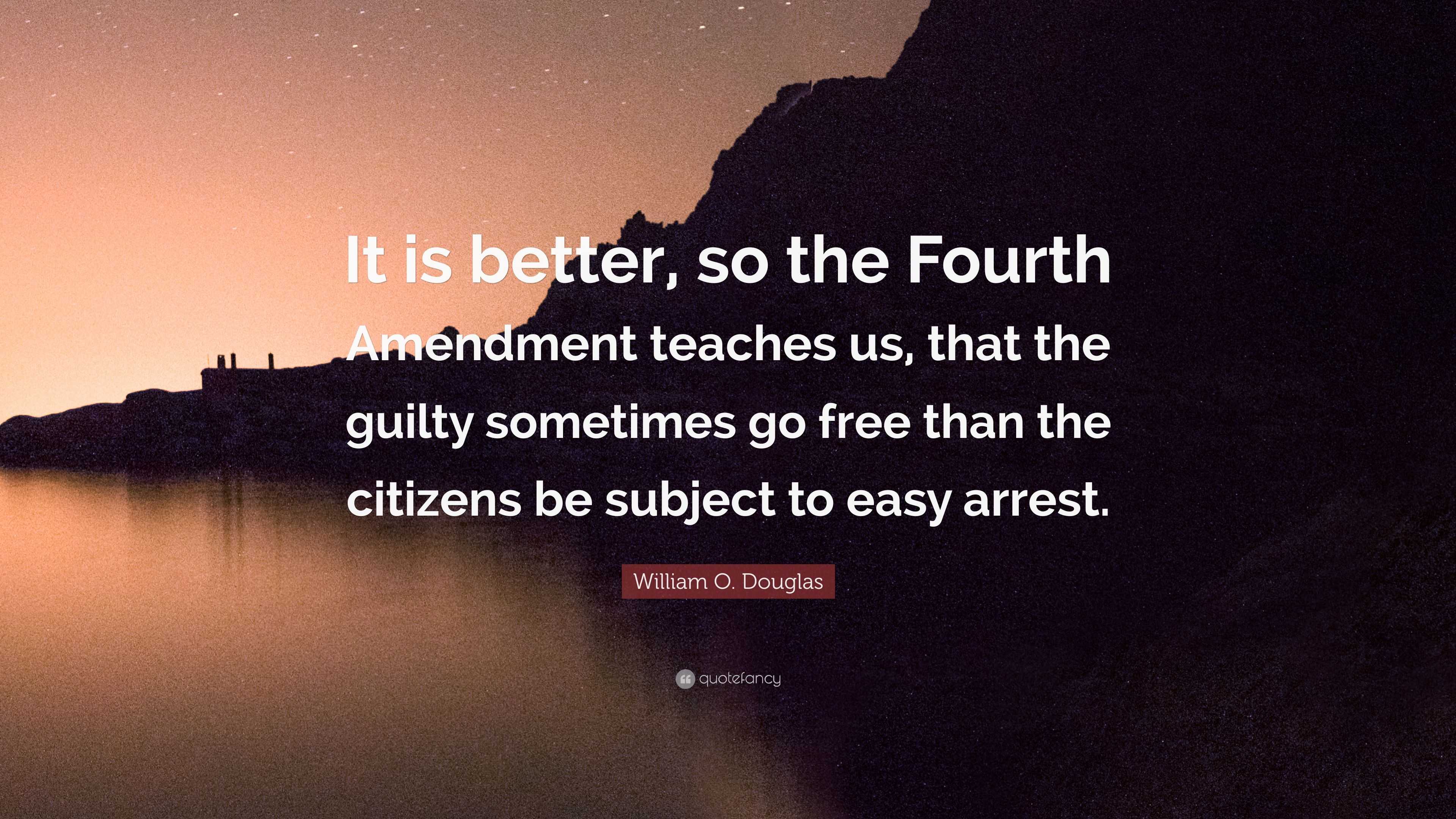William O. Douglas Quote: “It is better, so the Fourth Amendment ...