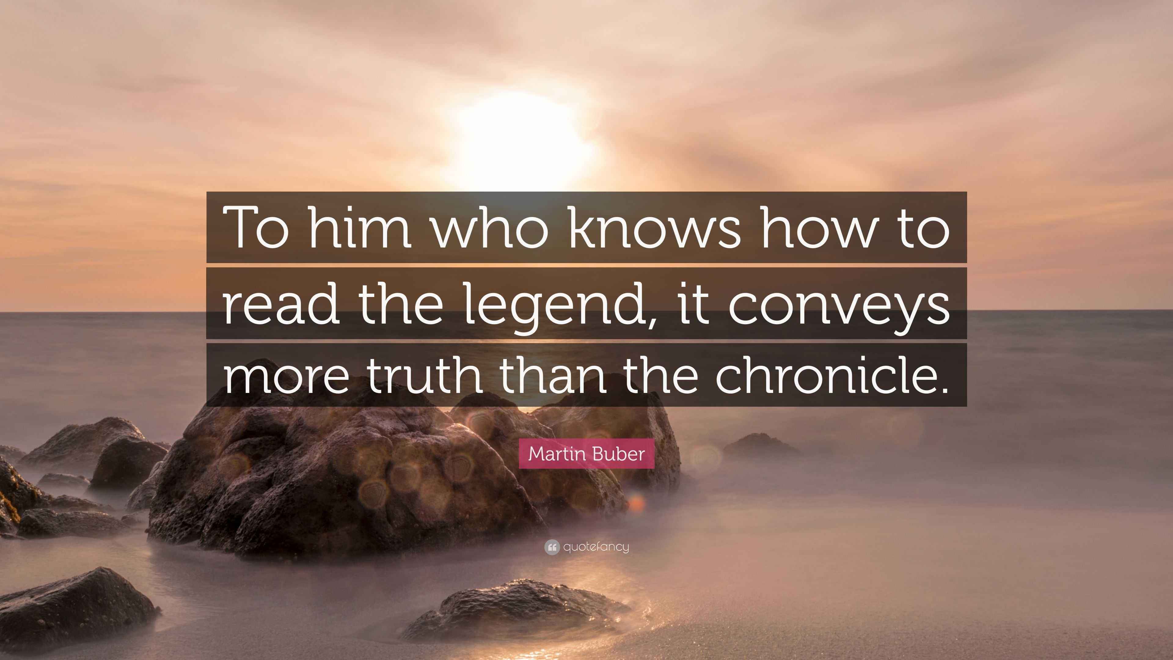 Martin Buber Quote: “To him who knows how to read the legend, it ...