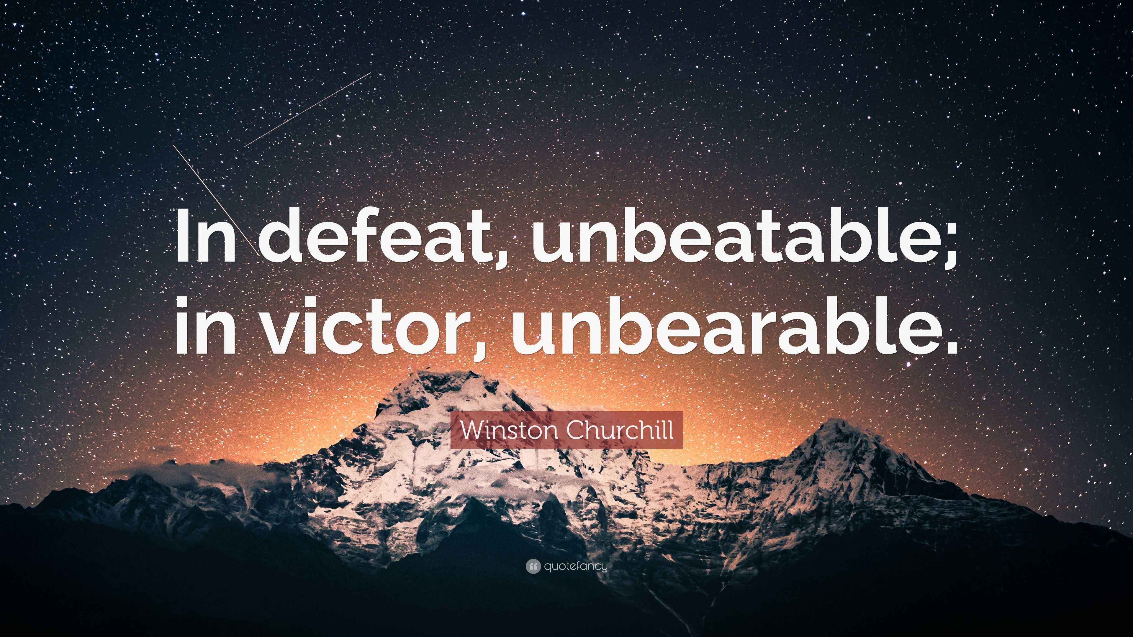 Winston Churchill Quote: “In defeat, unbeatable; in victor, unbearable.”