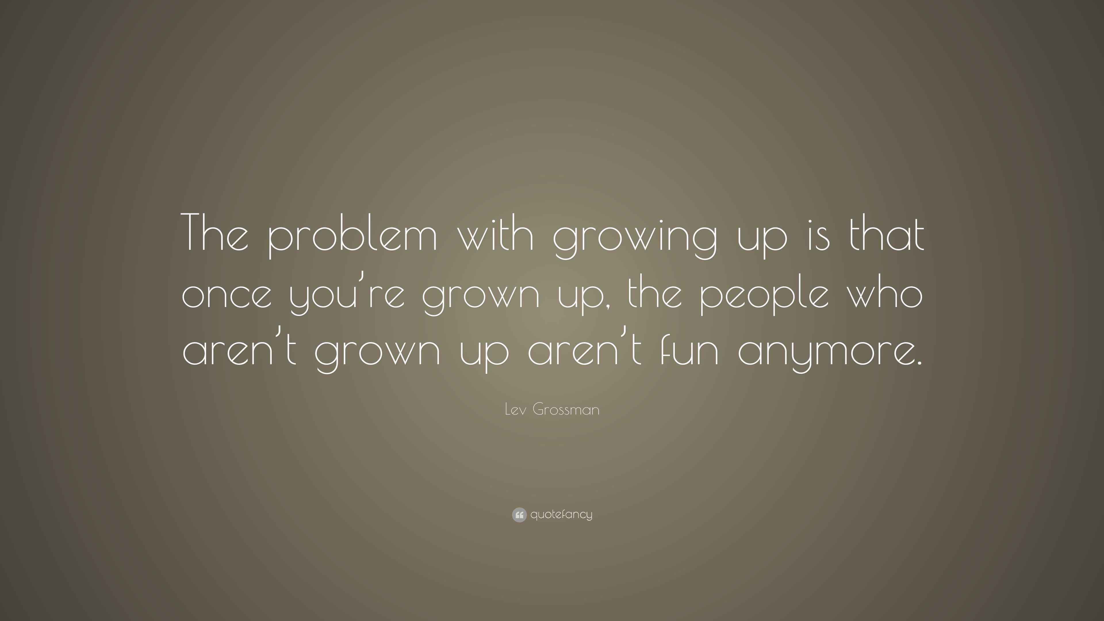 Lev Grossman Quote: “The problem with growing up is that once you’re ...