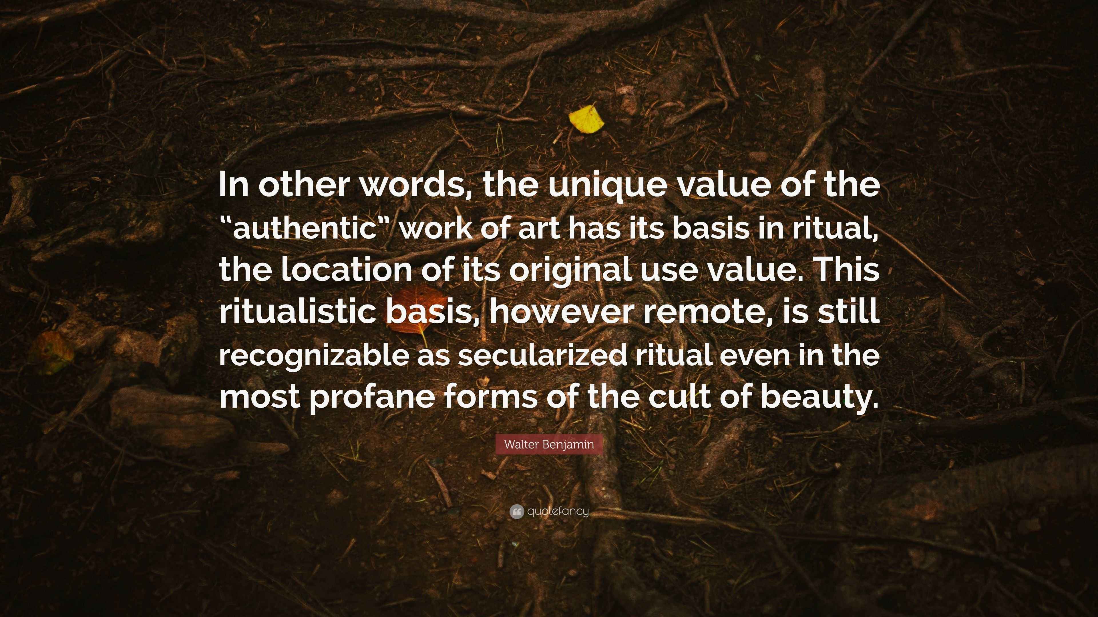 Walter Benjamin Quote: “In other words, the unique value of the ...