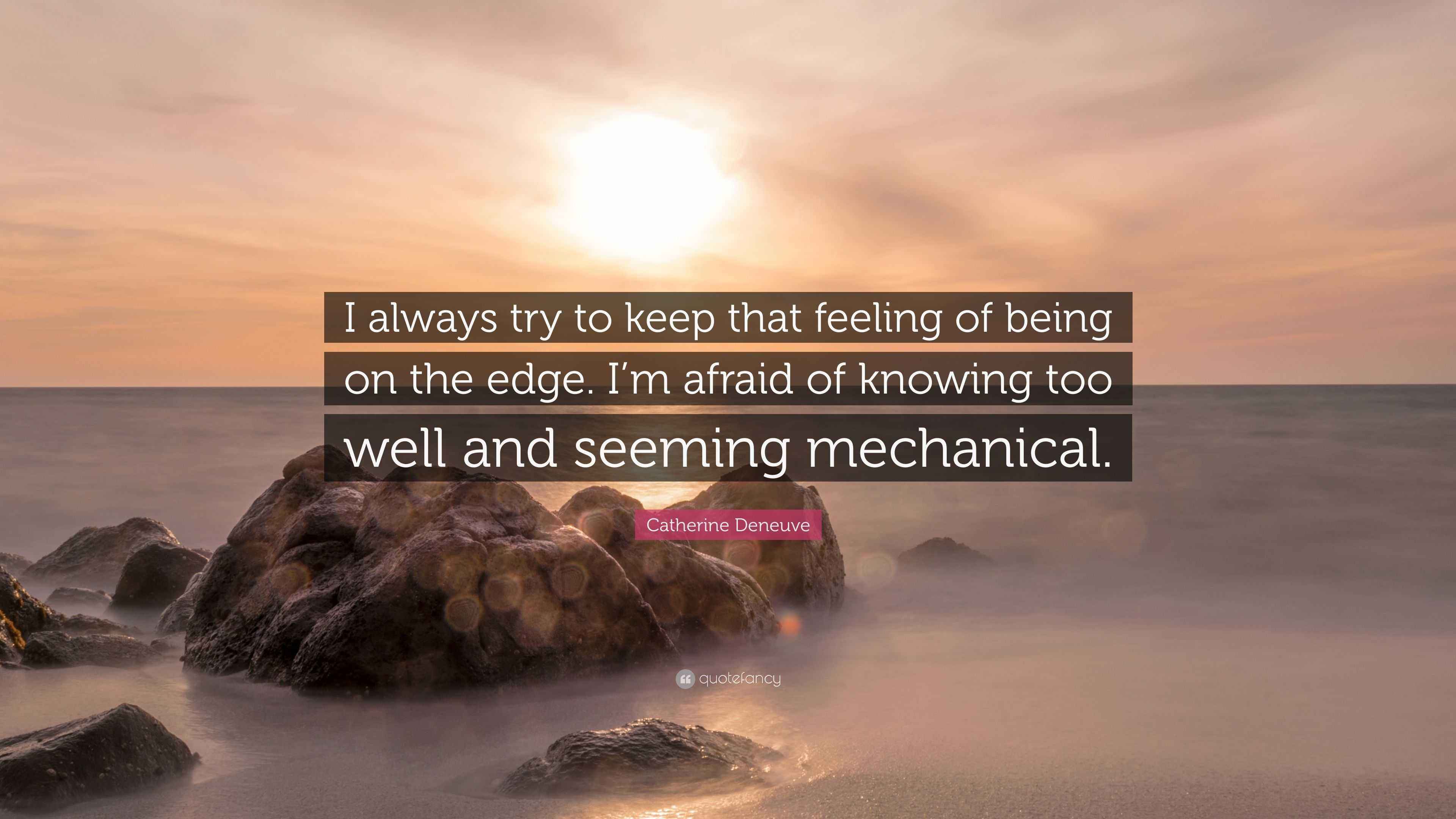 Catherine Deneuve Quote: “I always try to keep that feeling of being on ...