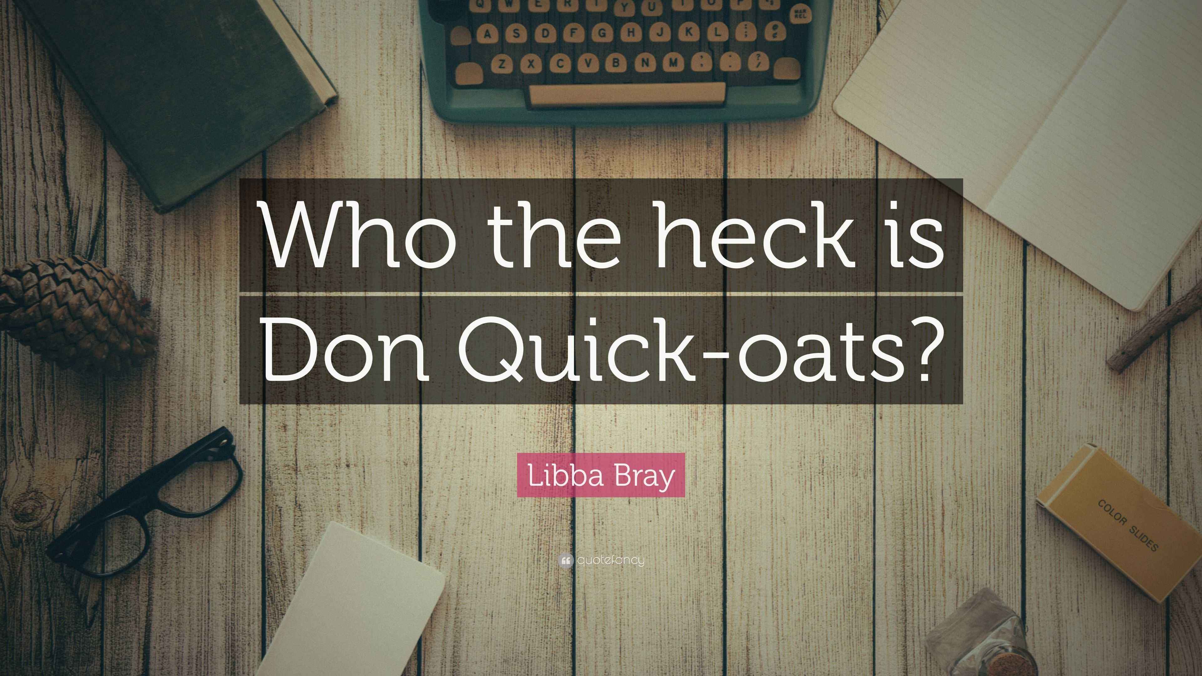 Libba Bray Quote: “Who the heck is Don Quick-oats?”