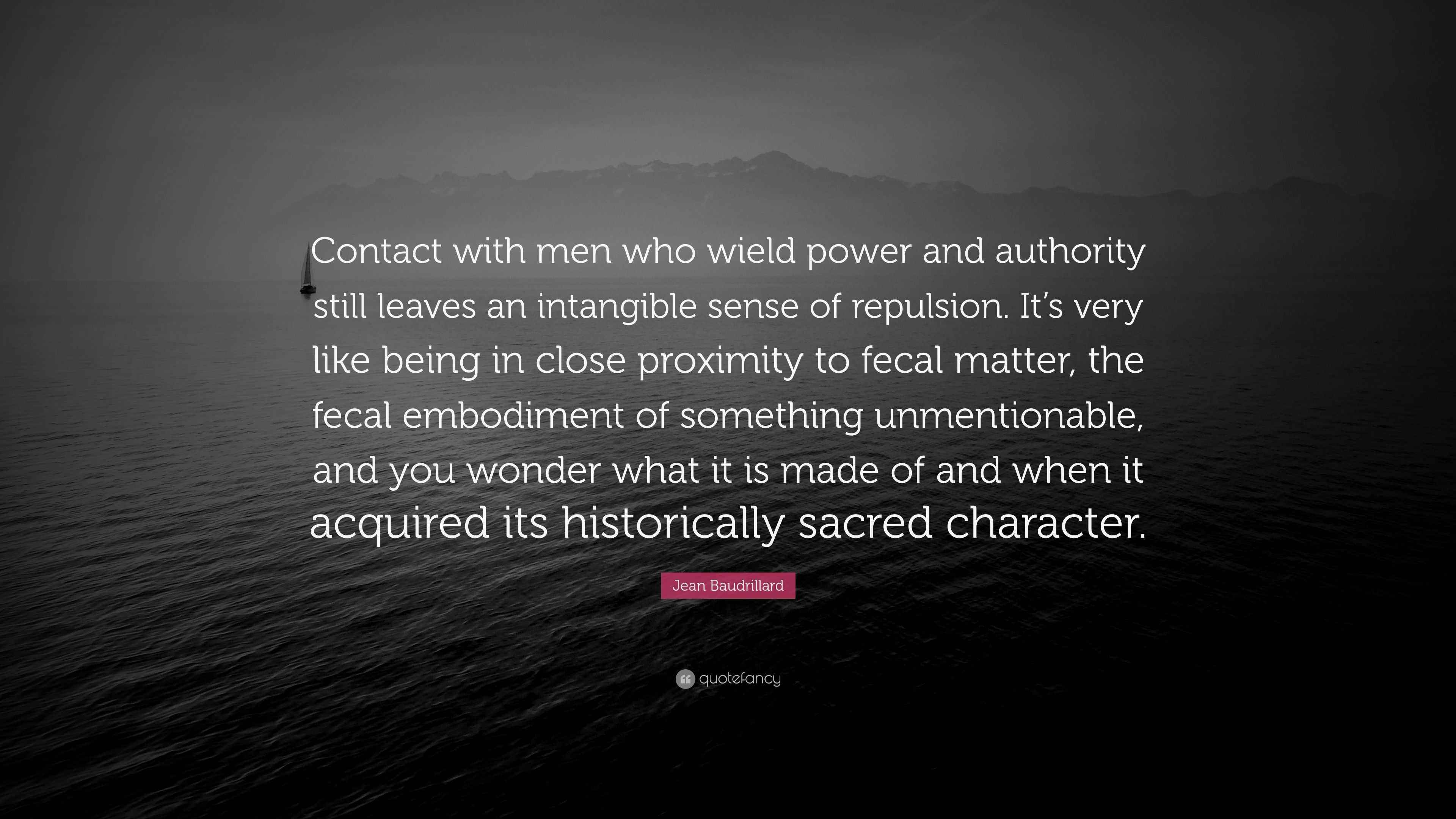 Jean Baudrillard Quote: “Contact with men who wield power and authority ...