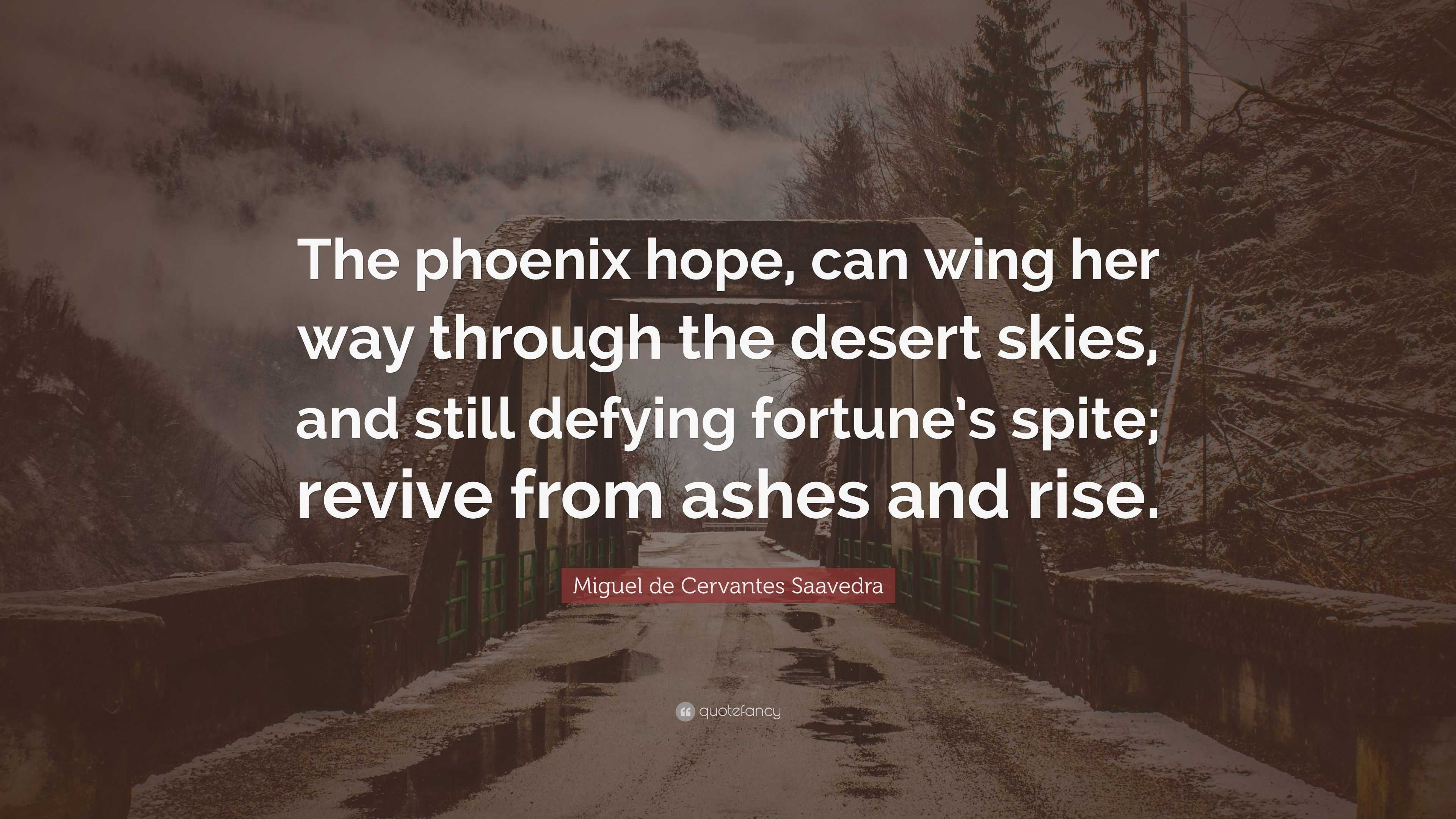 Miguel de Cervantes Saavedra Quote: “The phoenix hope, can wing her way ...