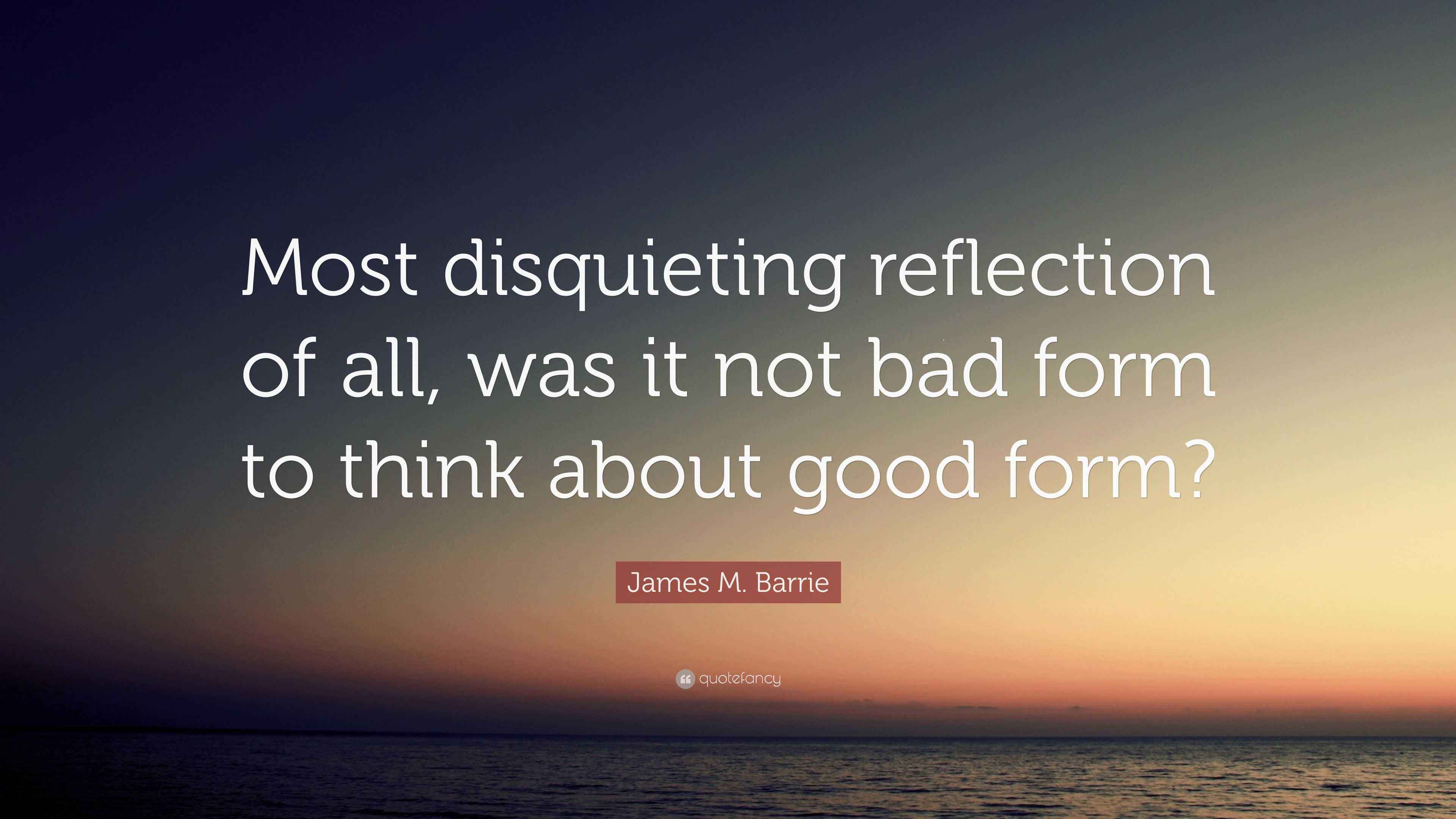 James M. Barrie Quote: “Most disquieting reflection of all, was it not ...