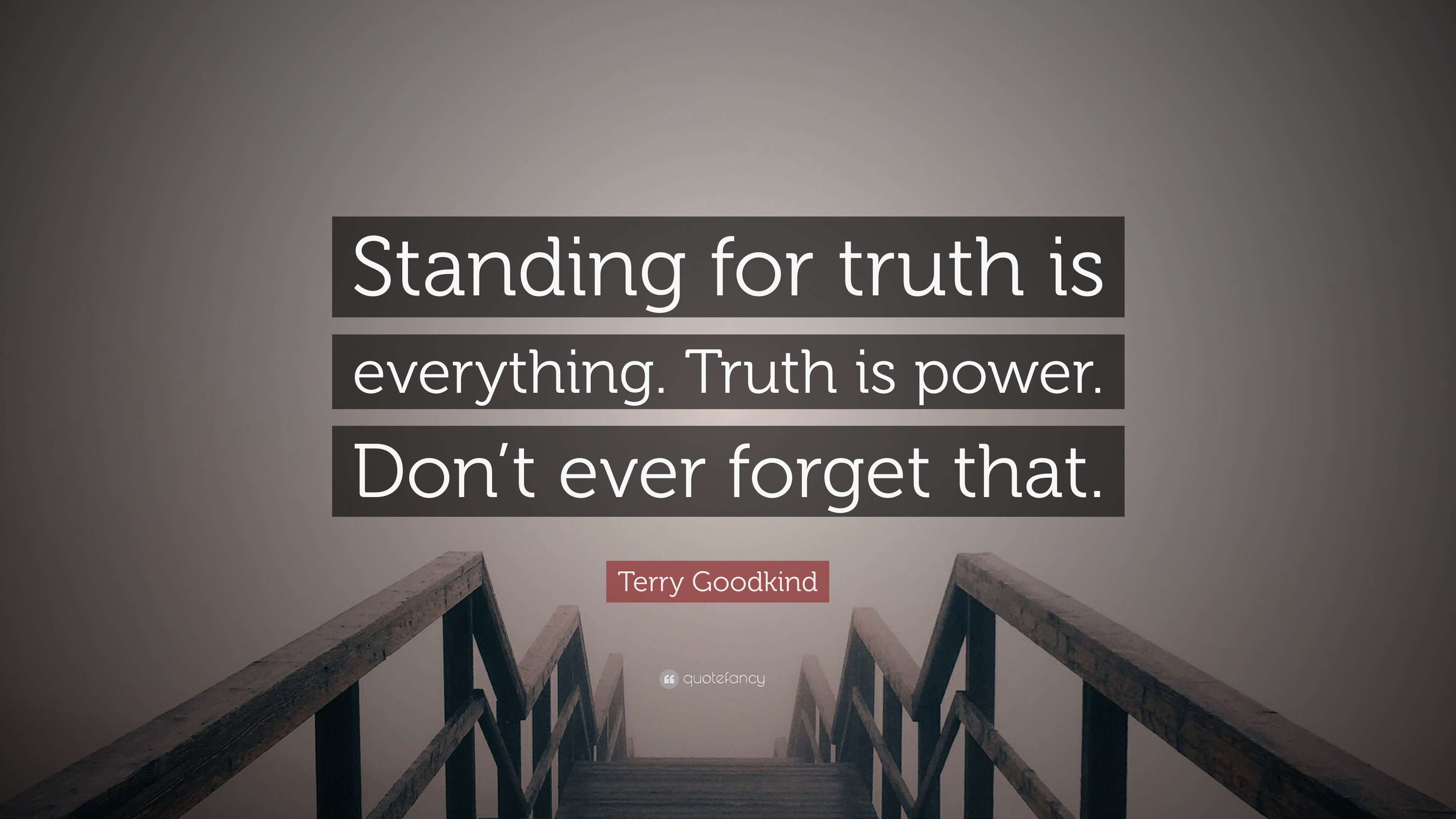 Terry Goodkind Quote: “Standing for truth is everything. Truth is power ...