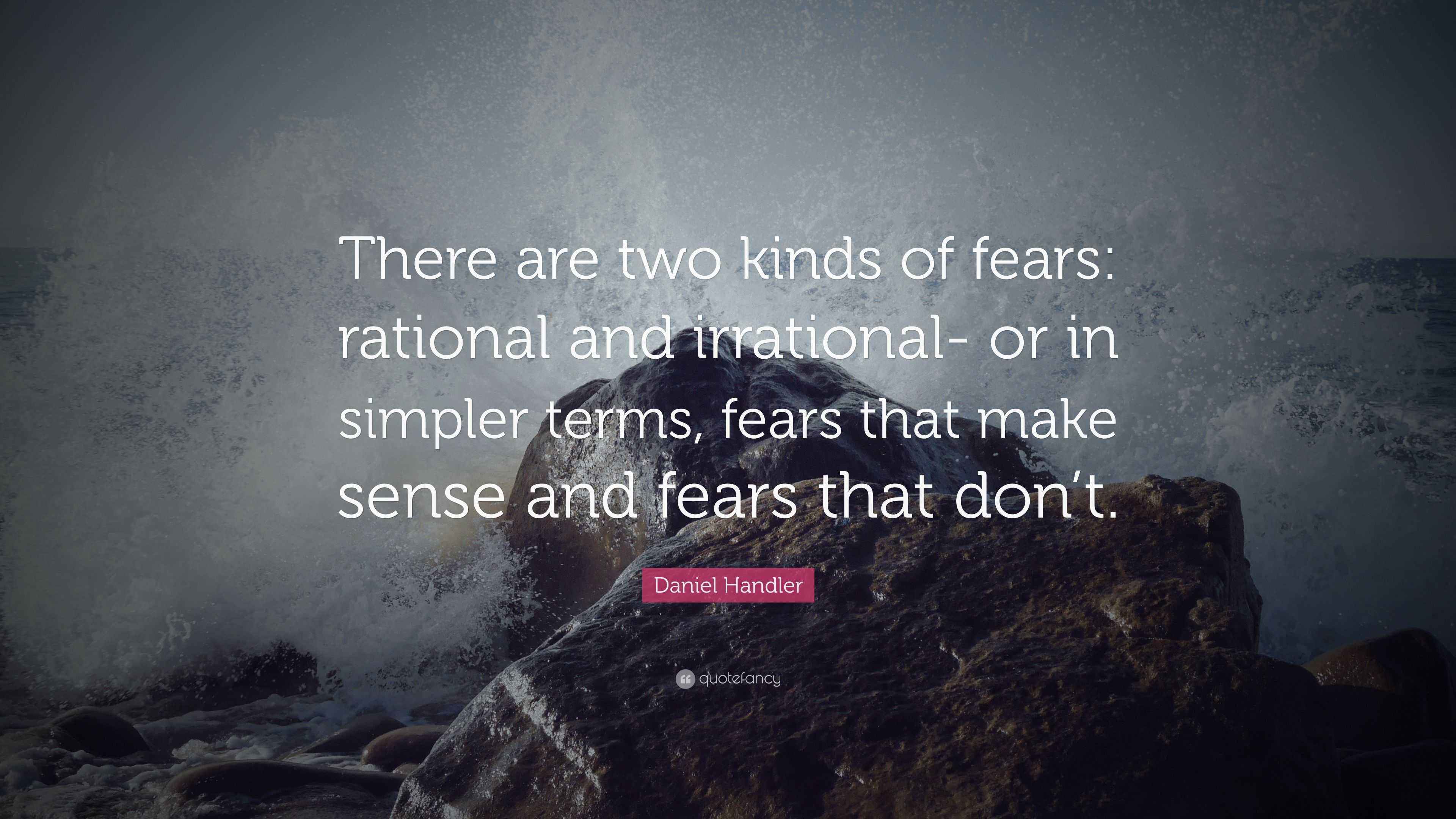 Daniel Handler Quote: “There are two kinds of fears: rational and ...
