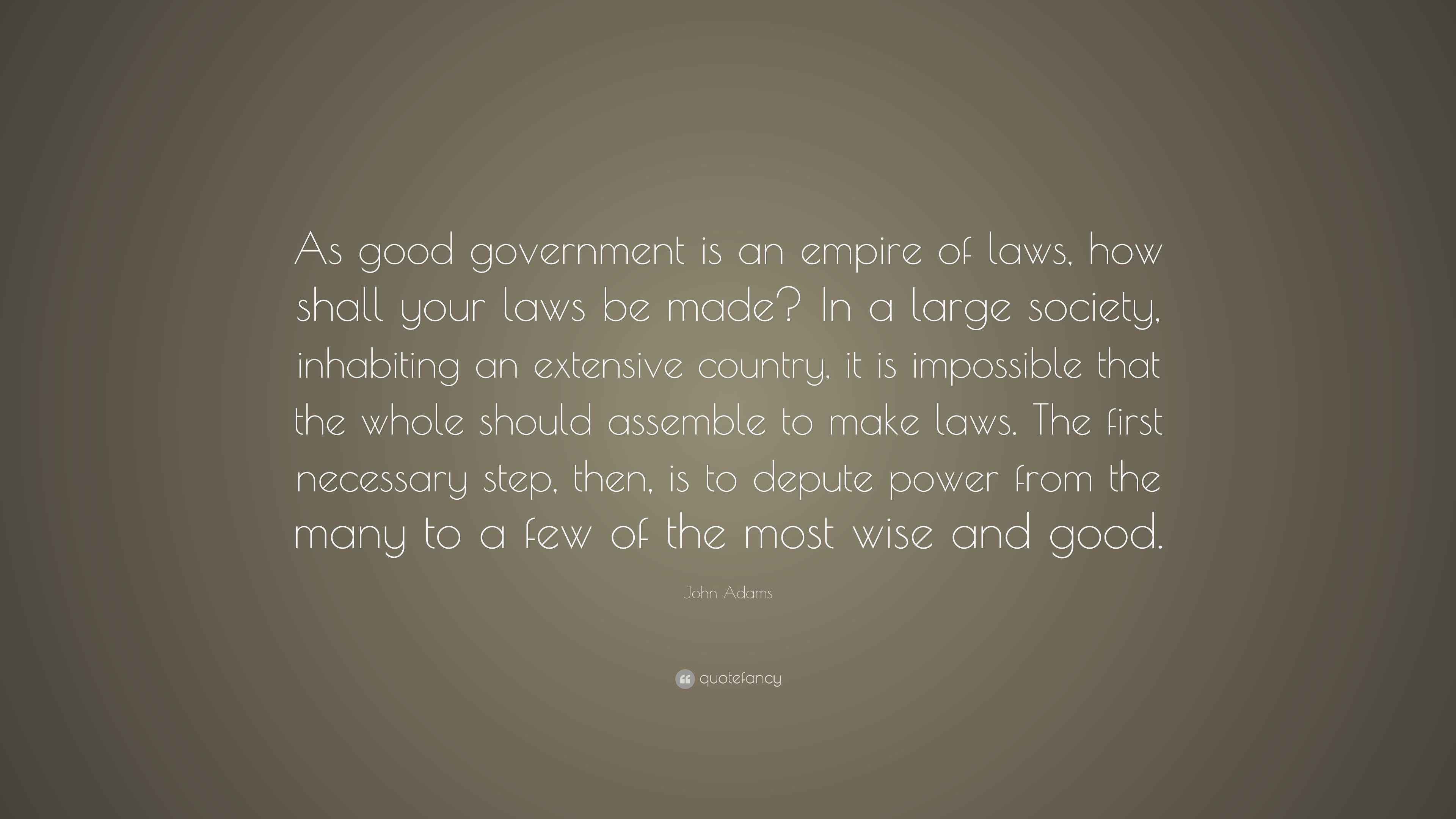 John Adams Quote: “As good government is an empire of laws, how shall ...