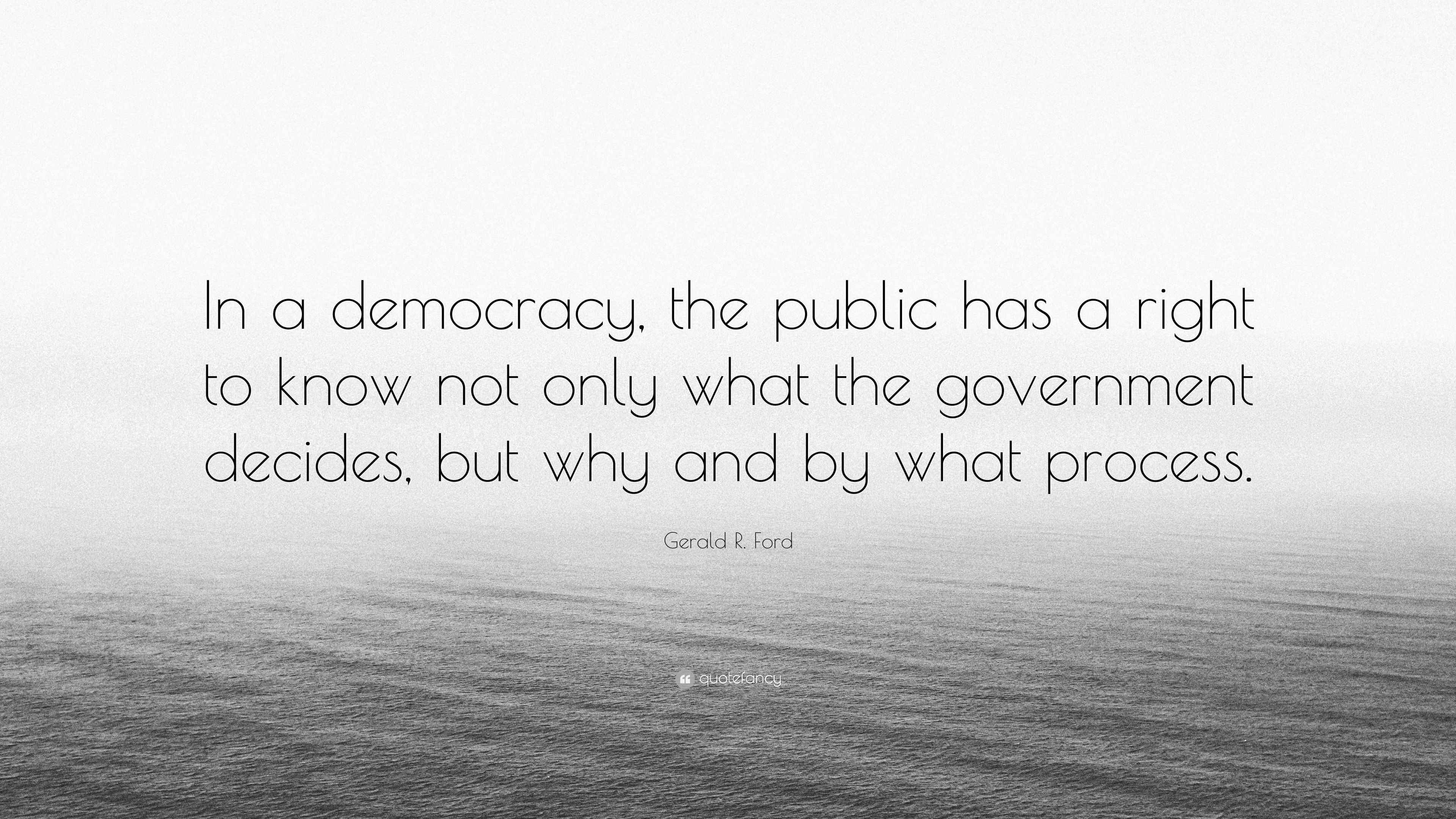 Gerald R. Ford Quote: “In a democracy, the public has a right to know ...