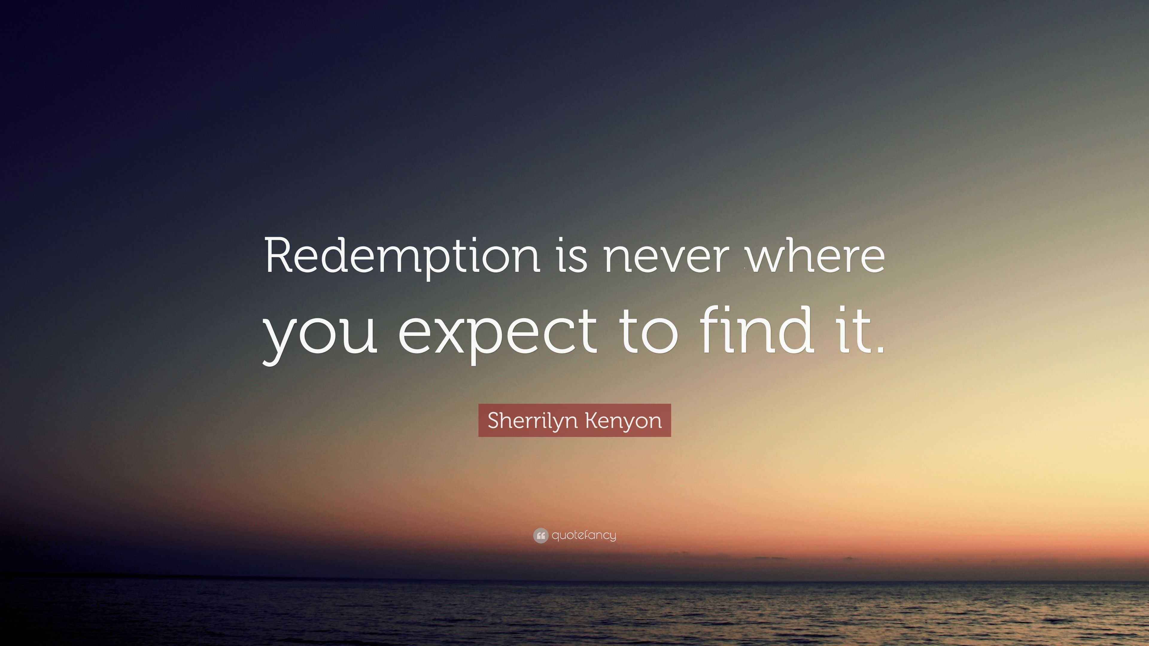 Sherrilyn Kenyon Quote: “Redemption is never where you expect to find it.”