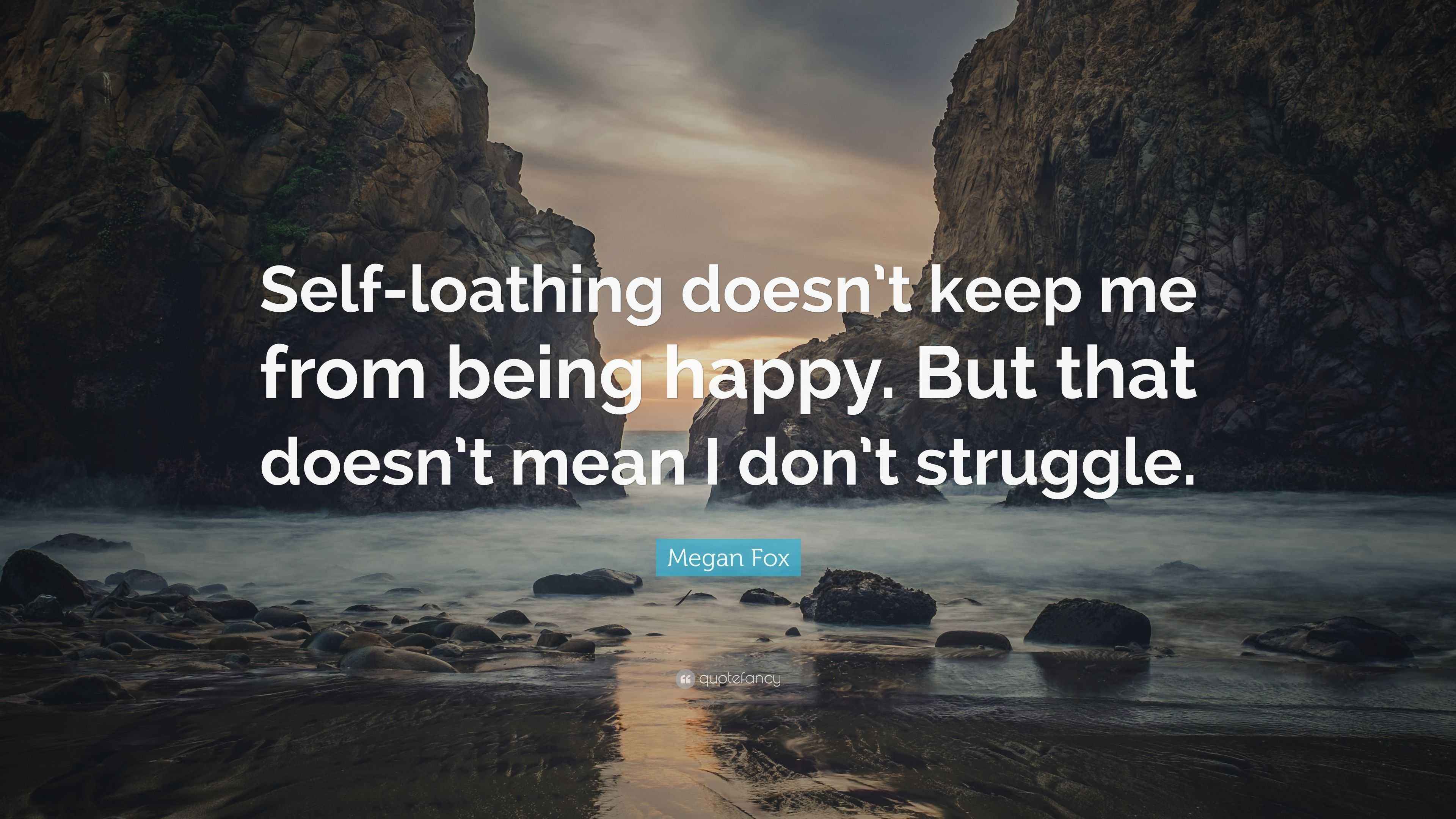 Megan Fox Quote: “Self-loathing doesn’t keep me from being happy. But ...