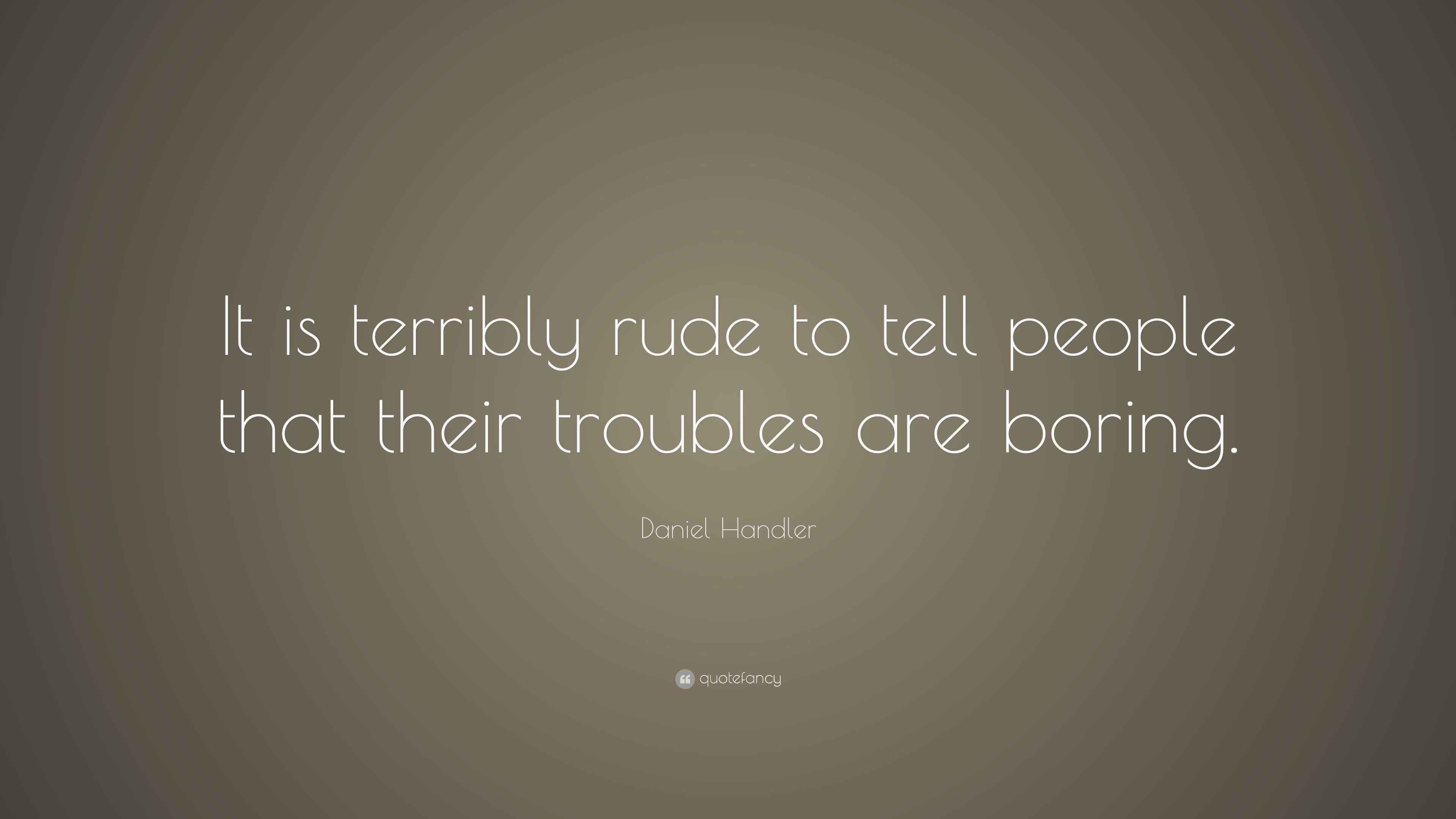 Daniel Handler Quote: “It is terribly rude to tell people that their ...