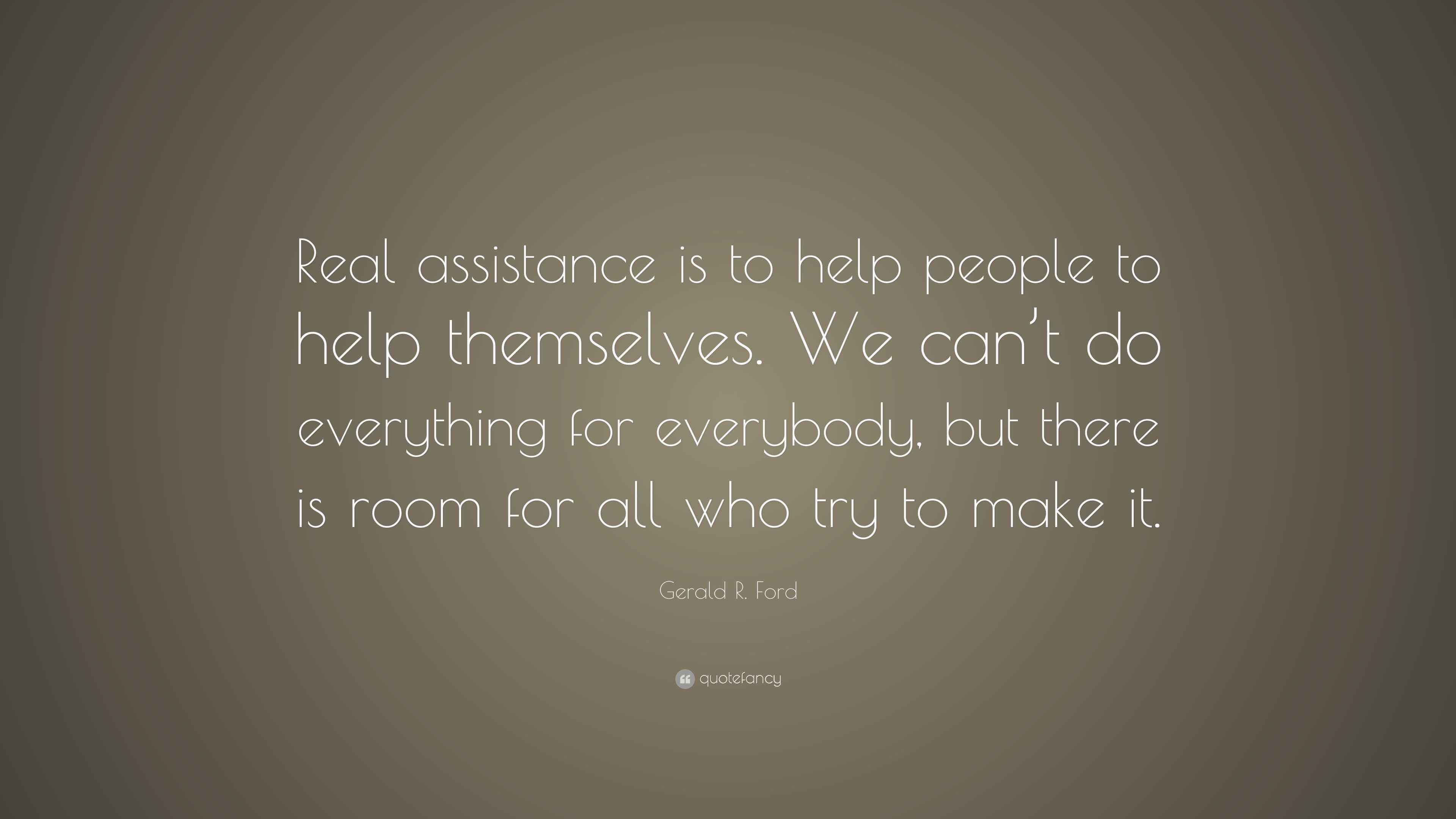 Gerald R. Ford Quote: “Real assistance is to help people to help ...