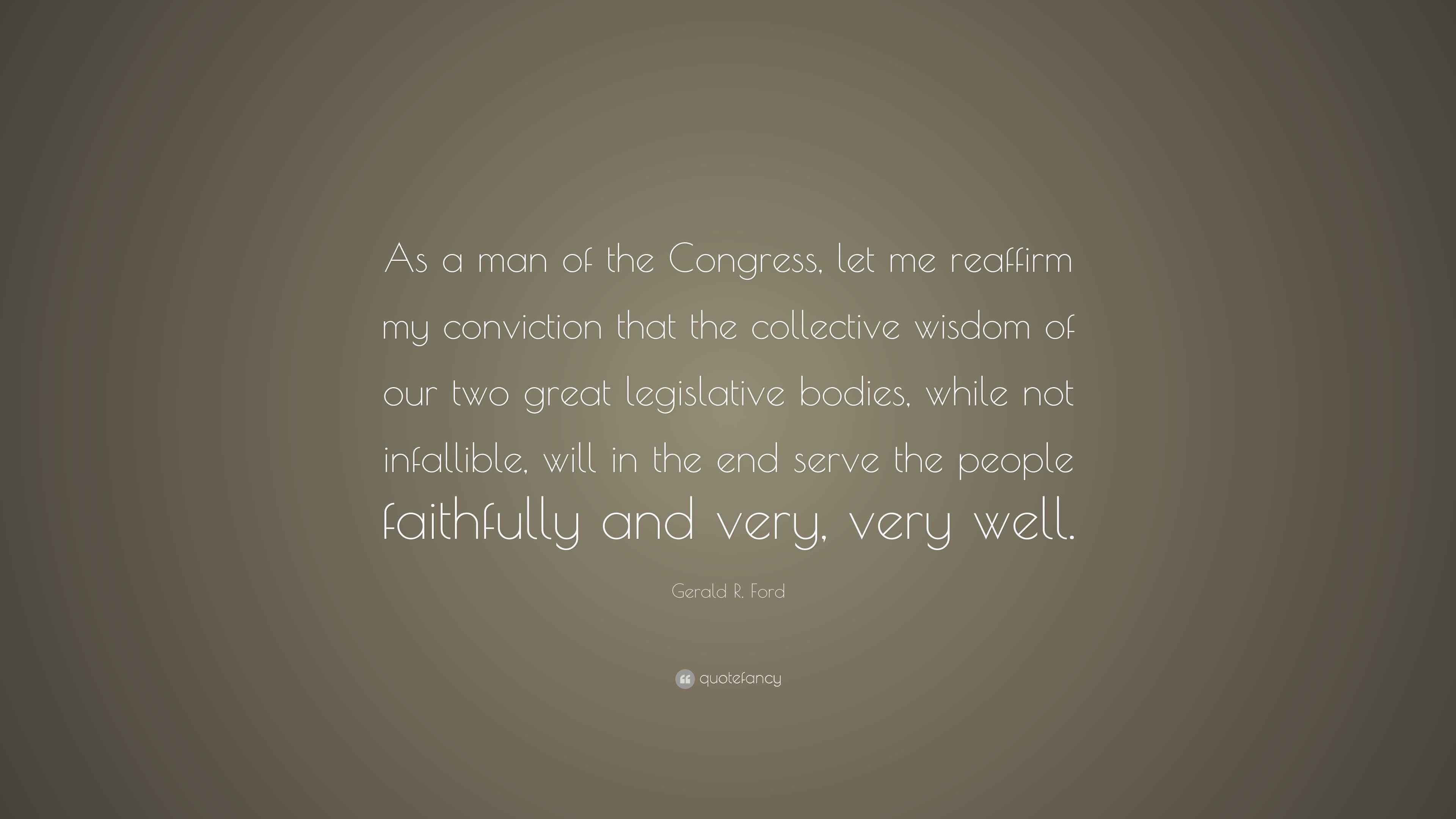 Gerald R. Ford Quote: “As a man of the Congress, let me reaffirm my ...