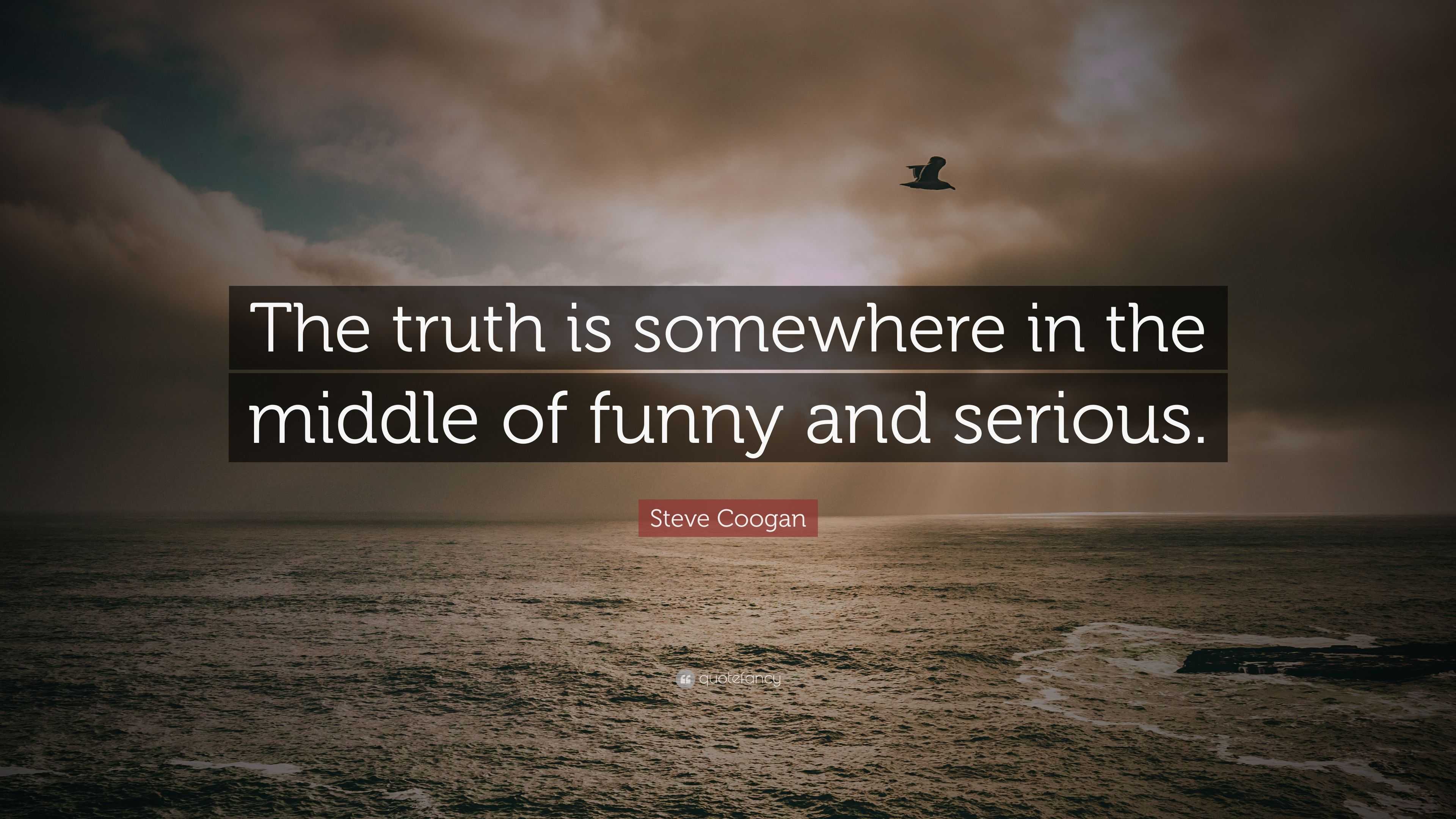 Steve Coogan Quote: “The truth is somewhere in the middle of funny and ...