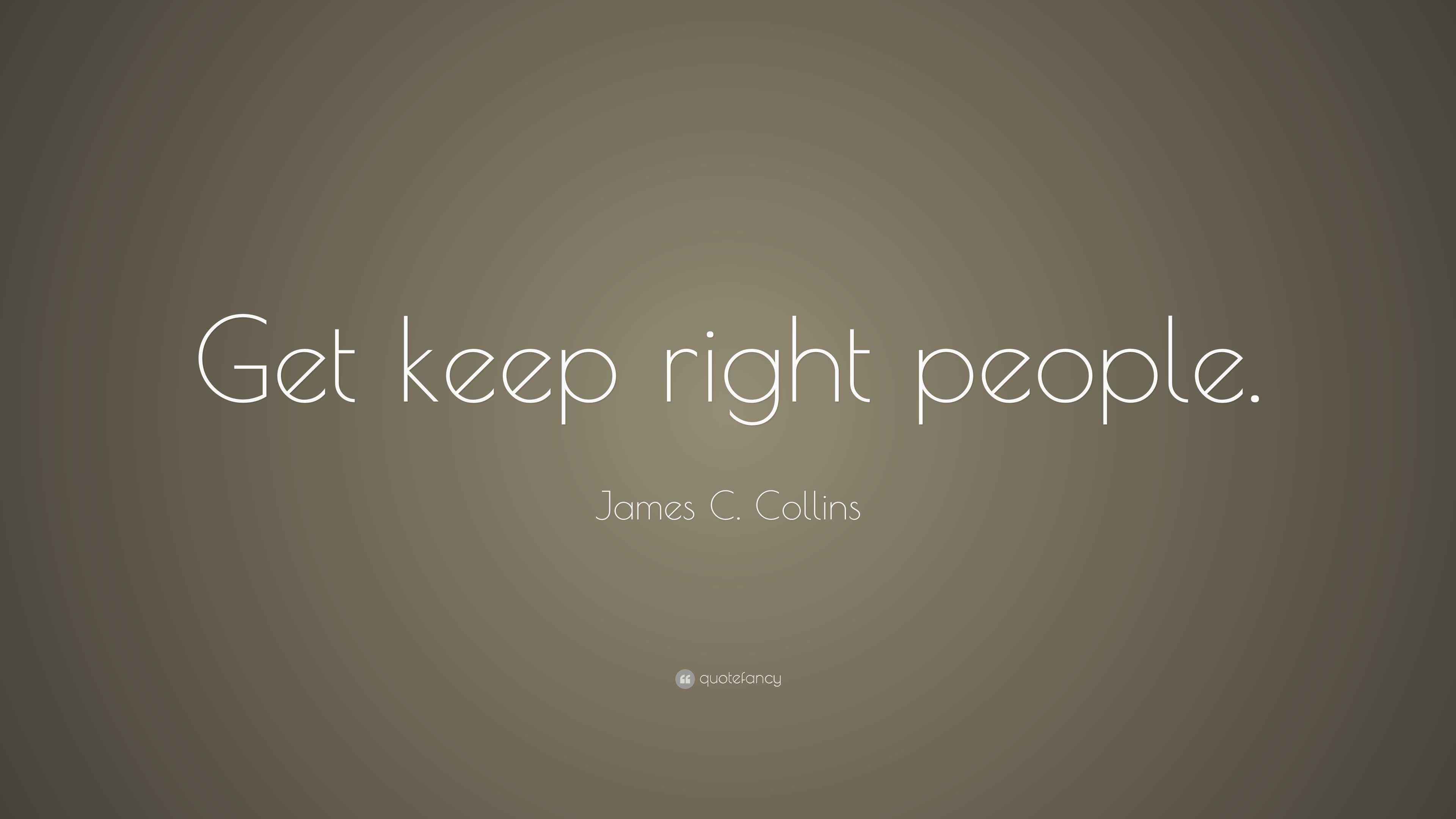 James C. Collins Quote: “Get keep right people.”