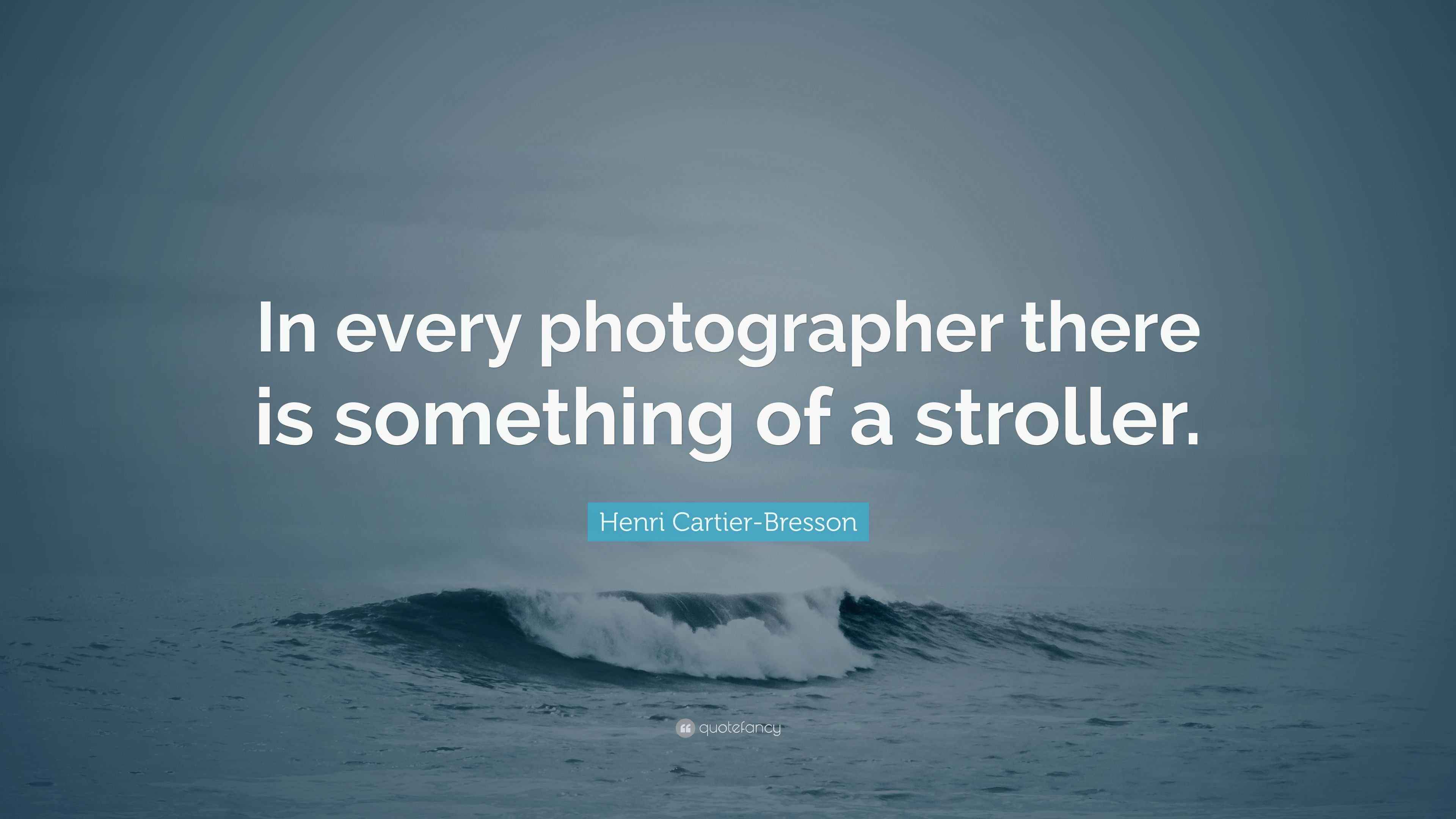 Henri Cartier-Bresson Quote: “In every photographer there is something ...