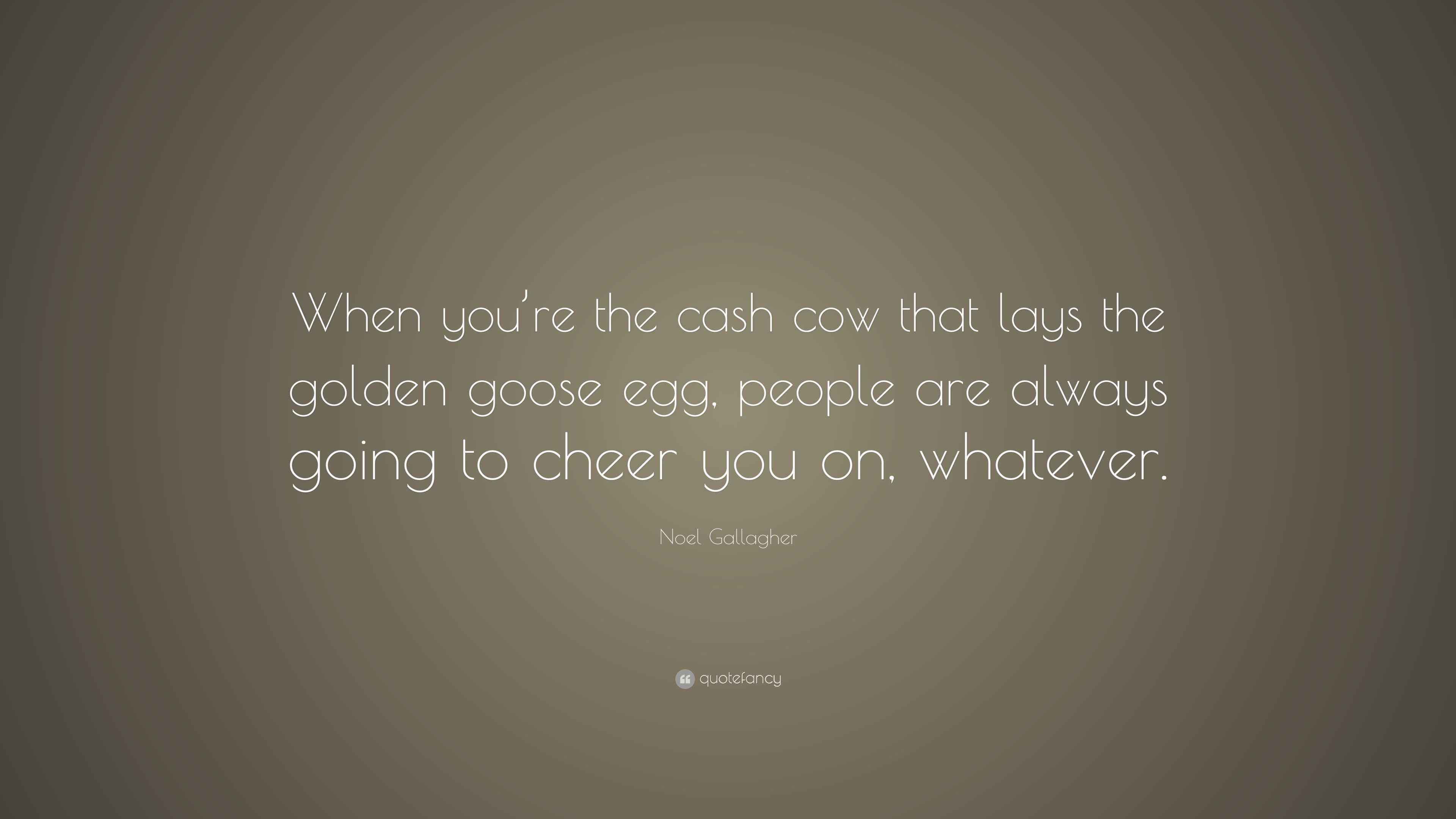 Noel Gallagher Quote: “When you’re the cash cow that lays the golden ...
