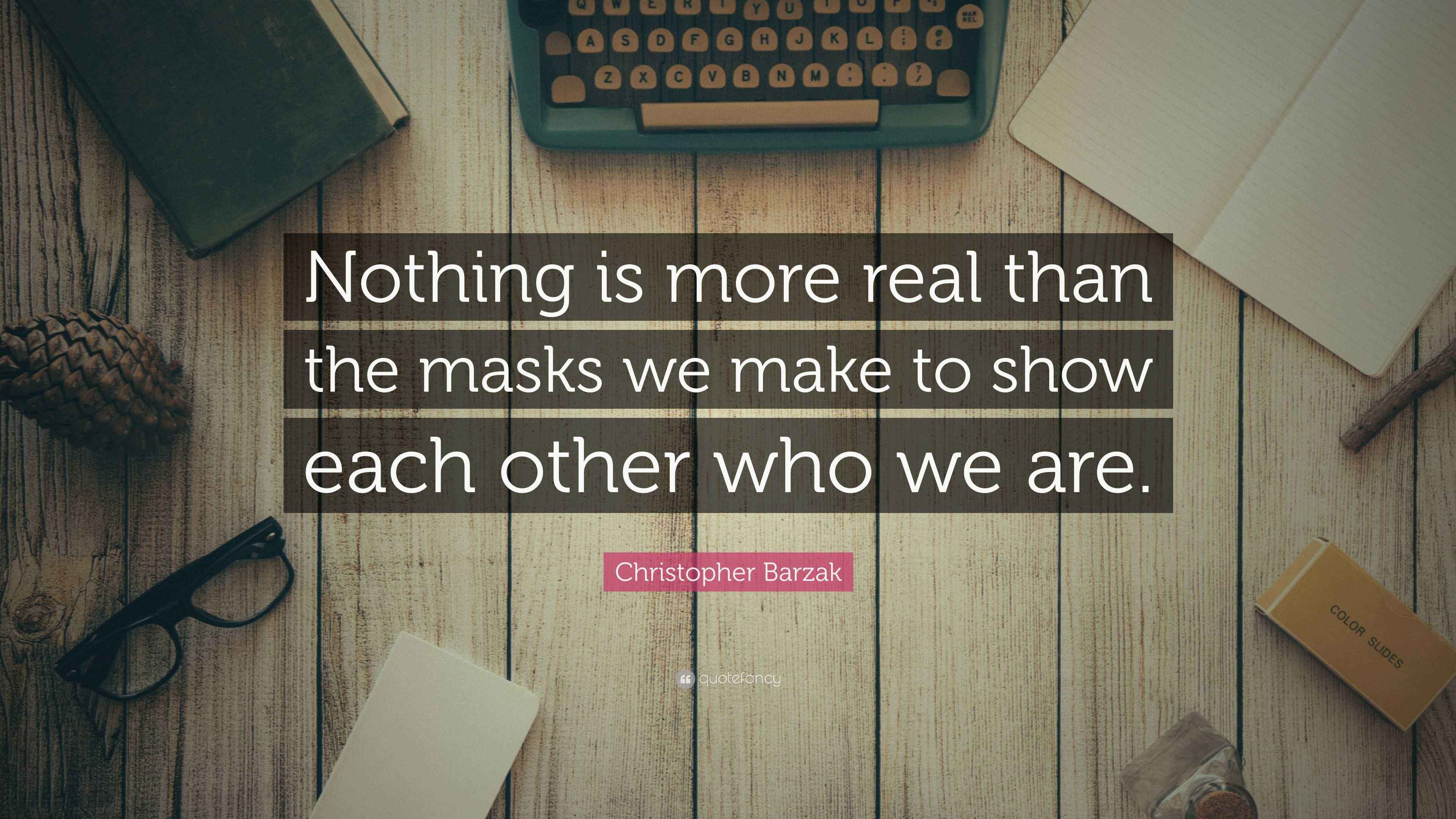 Christopher Barzak Quote: “Nothing is more real than the masks we make ...