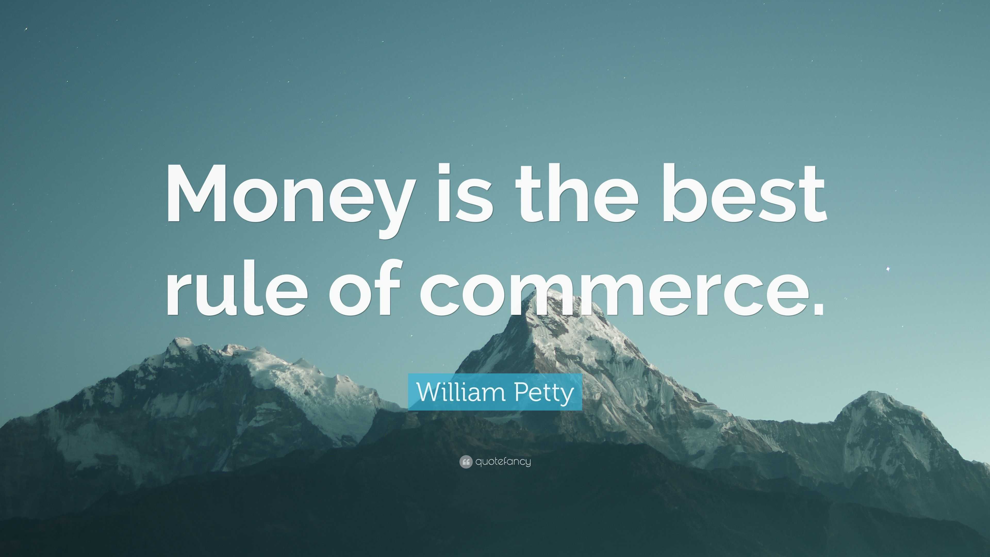 William Petty Quote: “Money is the best rule of commerce.”
