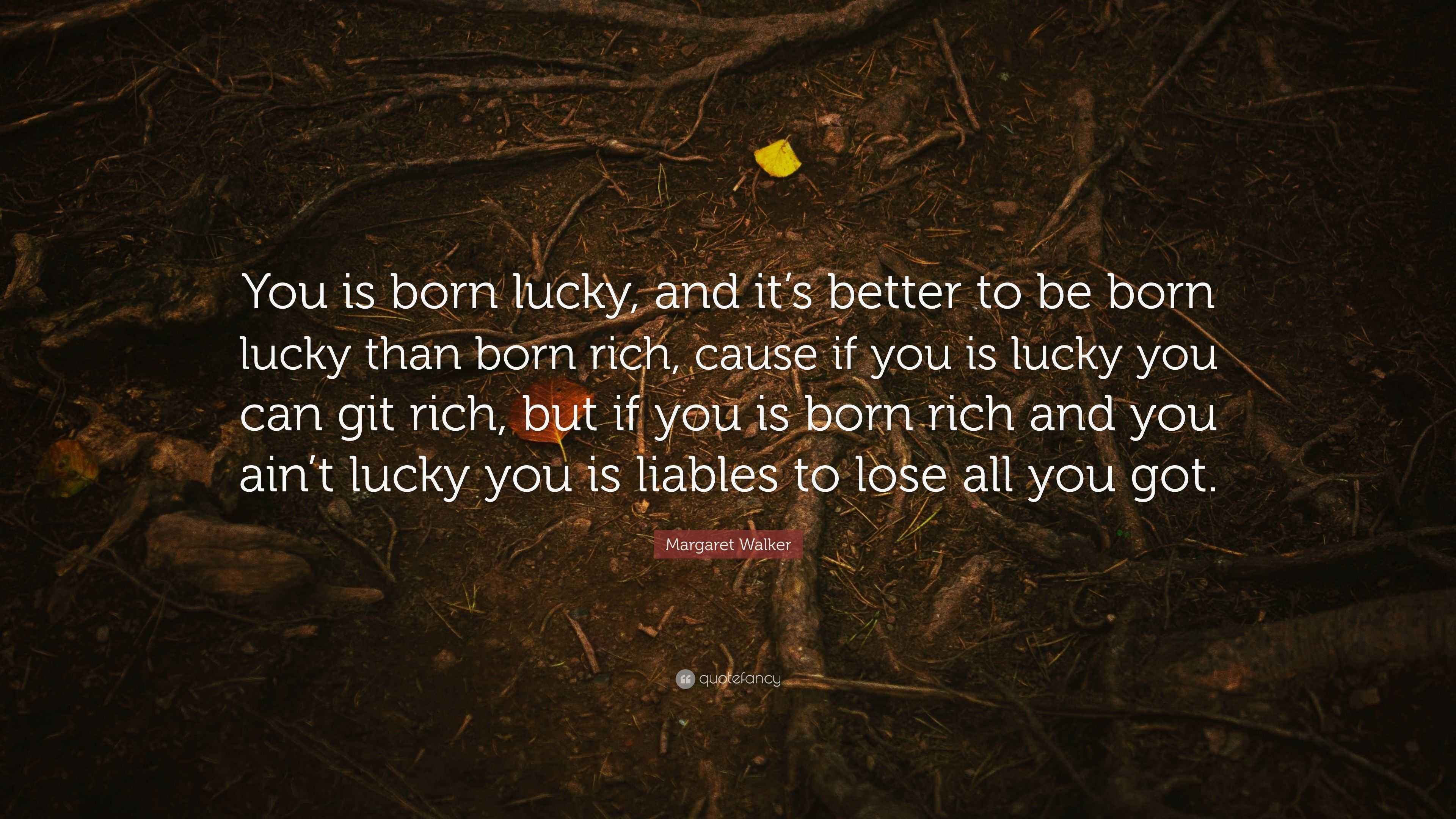 Margaret Walker Quote: “You is born lucky, and it’s better to be born ...