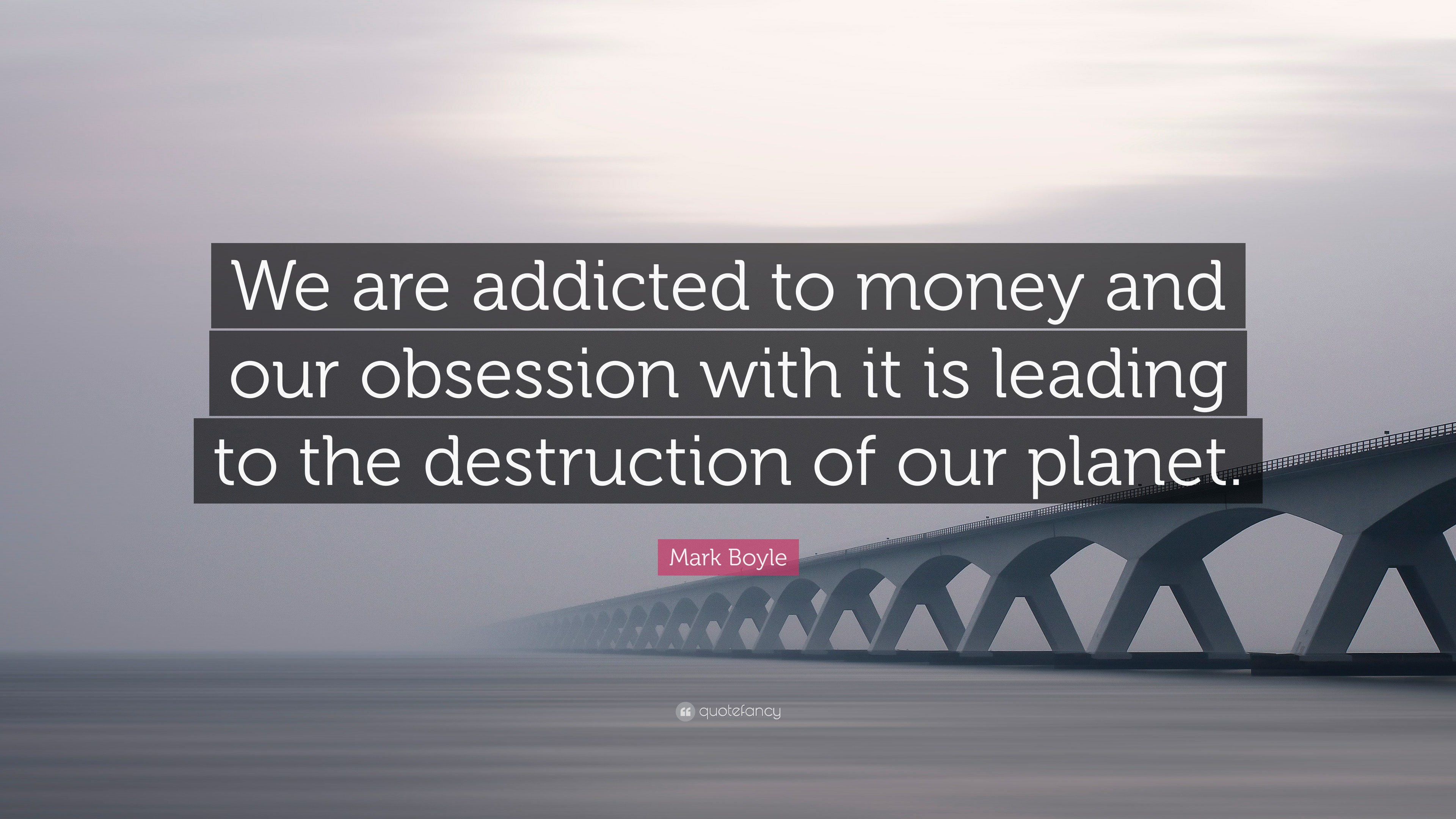 Mark Boyle Quote: “We are addicted to money and our obsession with it ...