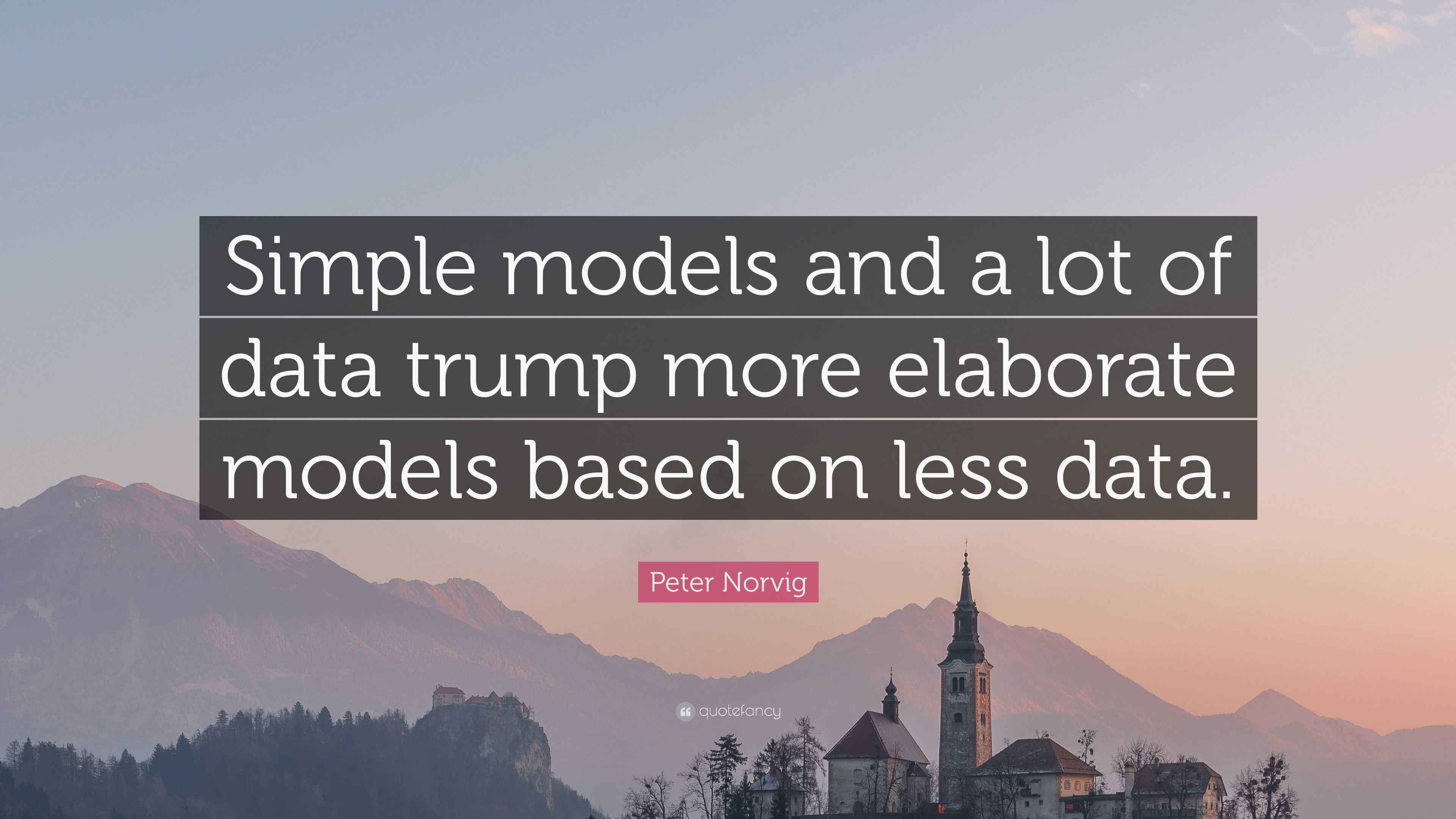 Peter Norvig Quote: “Simple models and a lot of data trump more ...