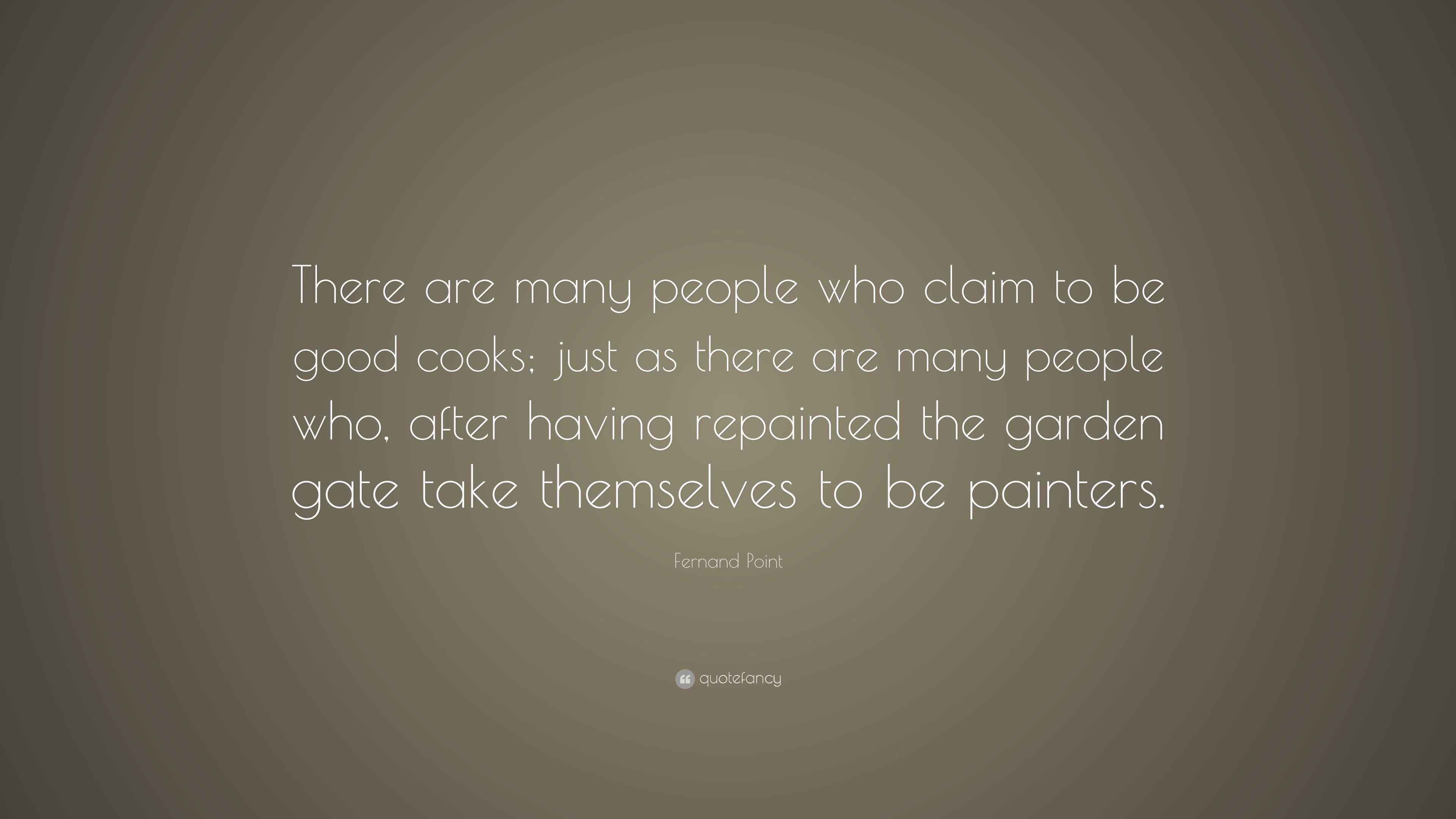 Fernand Point Quote: “There are many people who claim to be good cooks ...