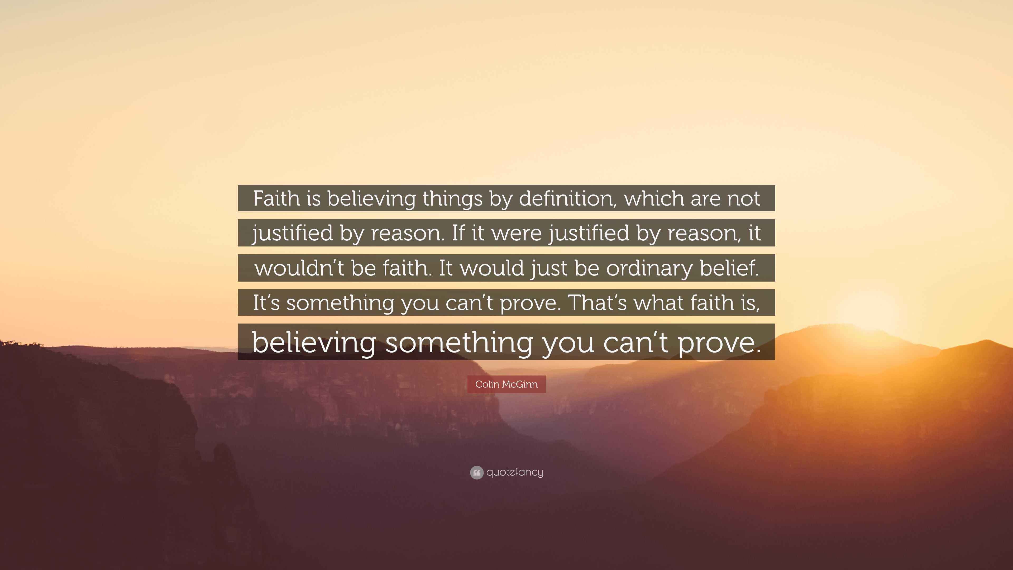 Colin McGinn Quote: “Faith is believing things by definition, which are ...