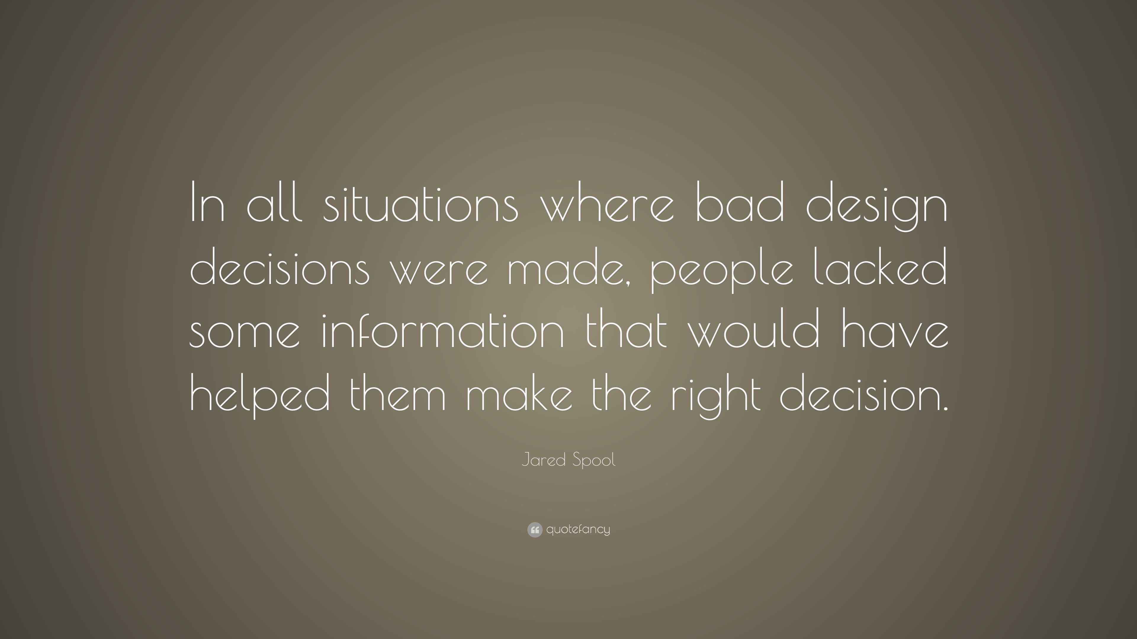 Jared Spool Quote: “In all situations where bad design decisions were ...