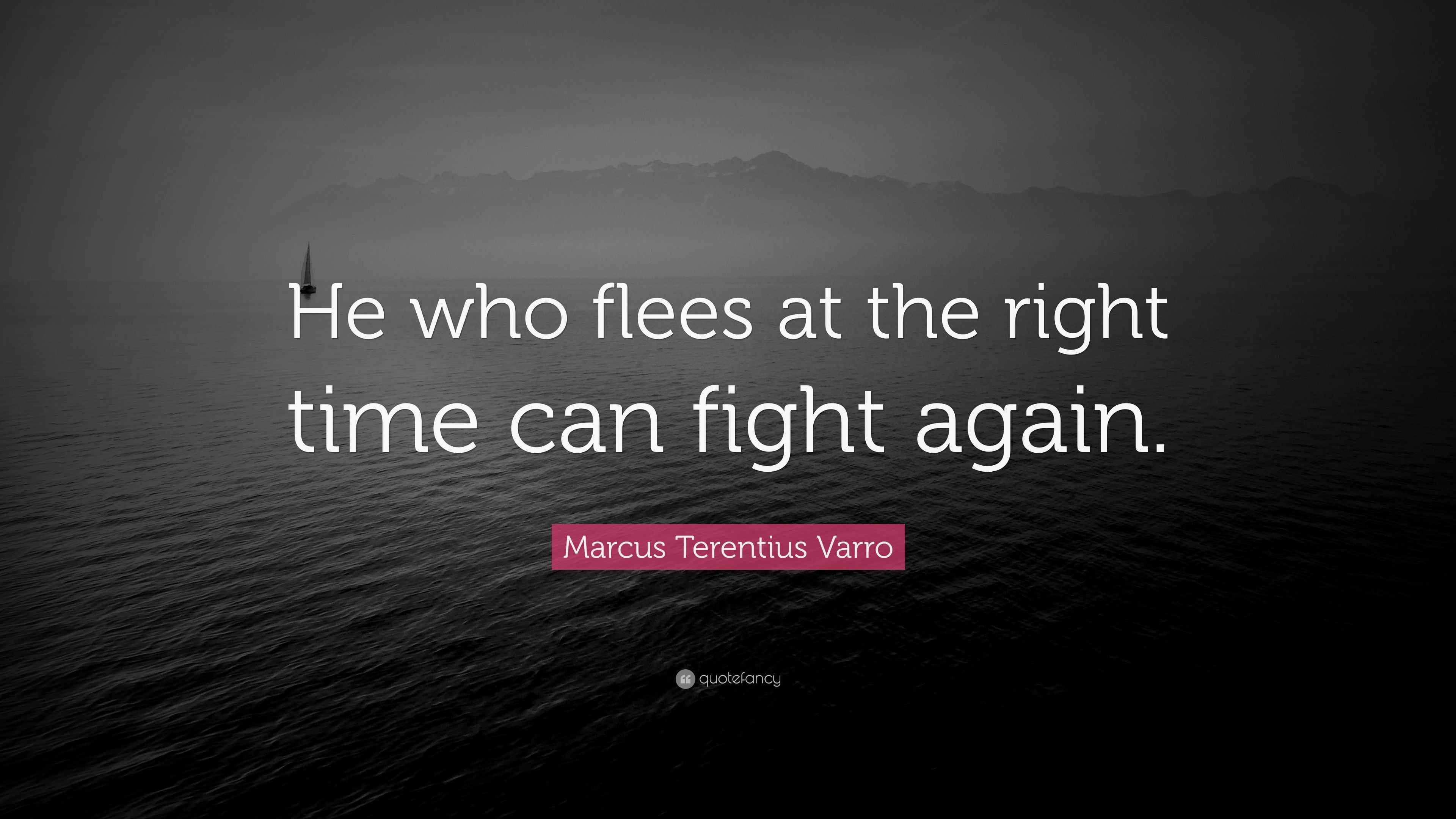 Marcus Terentius Varro Quote: “He who flees at the right time can fight ...