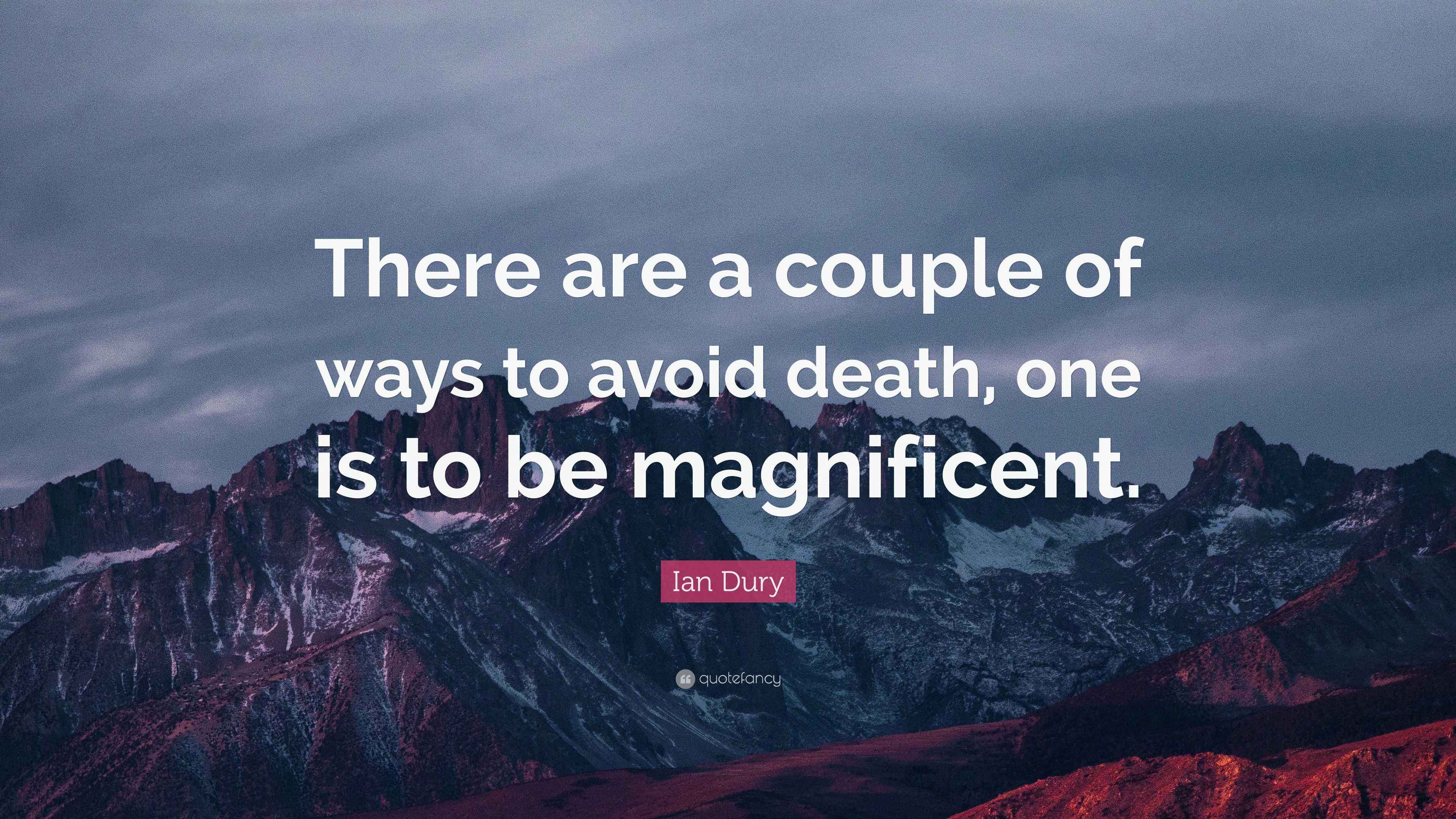 Ian Dury Quote: “There are a couple of ways to avoid death, one is to ...