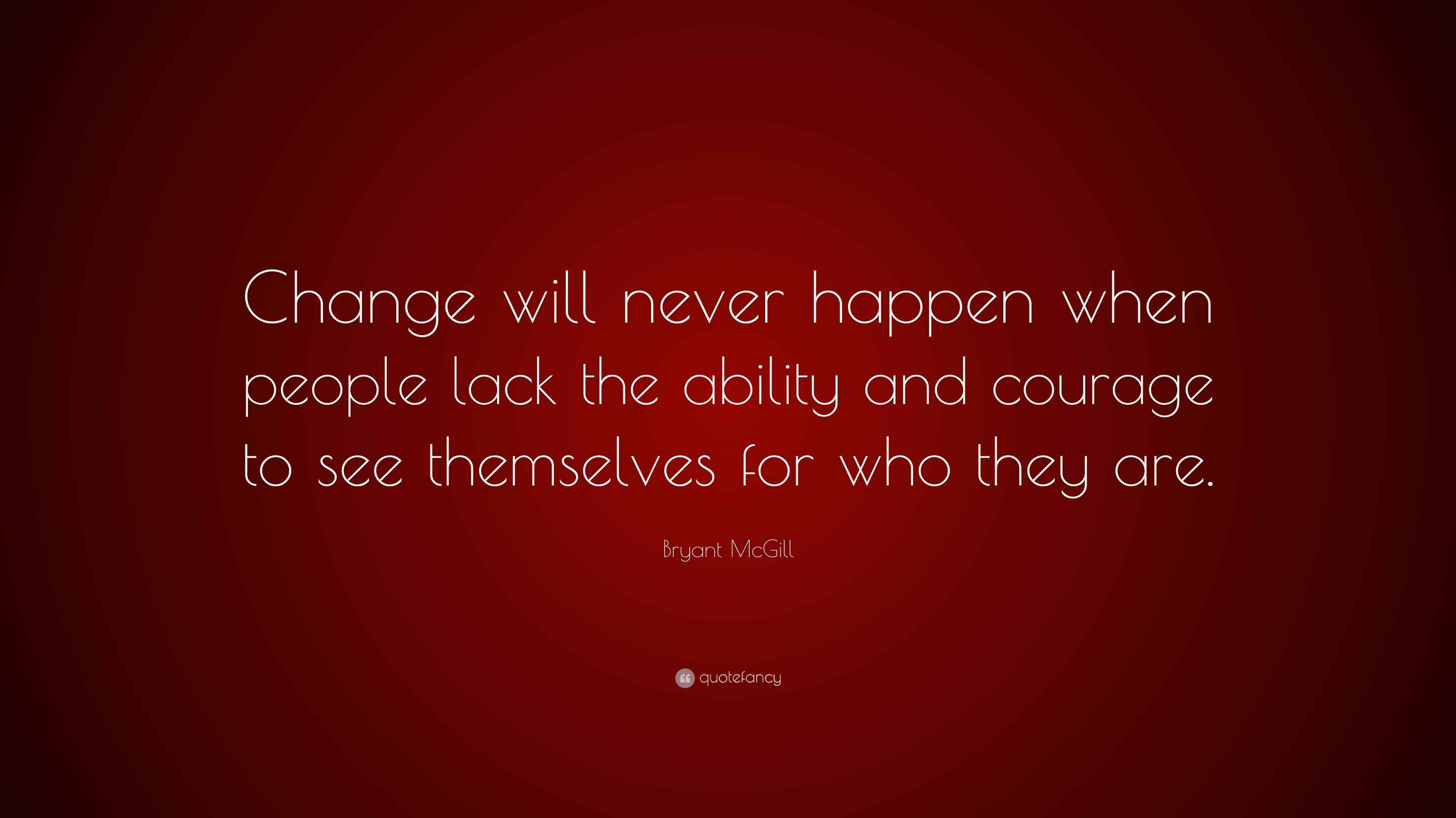 Bryant McGill Quote: “Change will never happen when people lack the ...